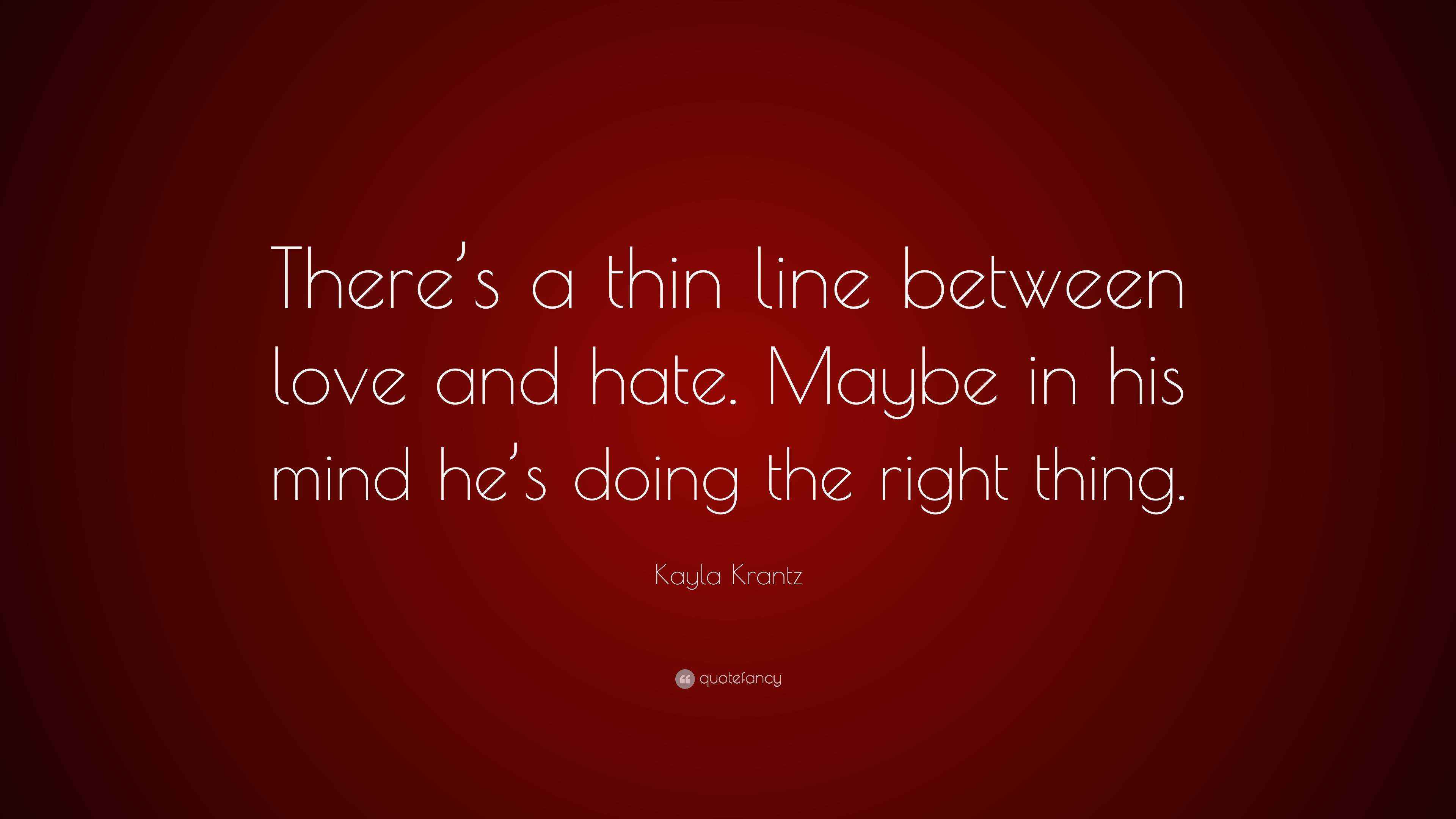 Kayla Krantz Quote: “There’s a thin line between love and hate. Maybe ...