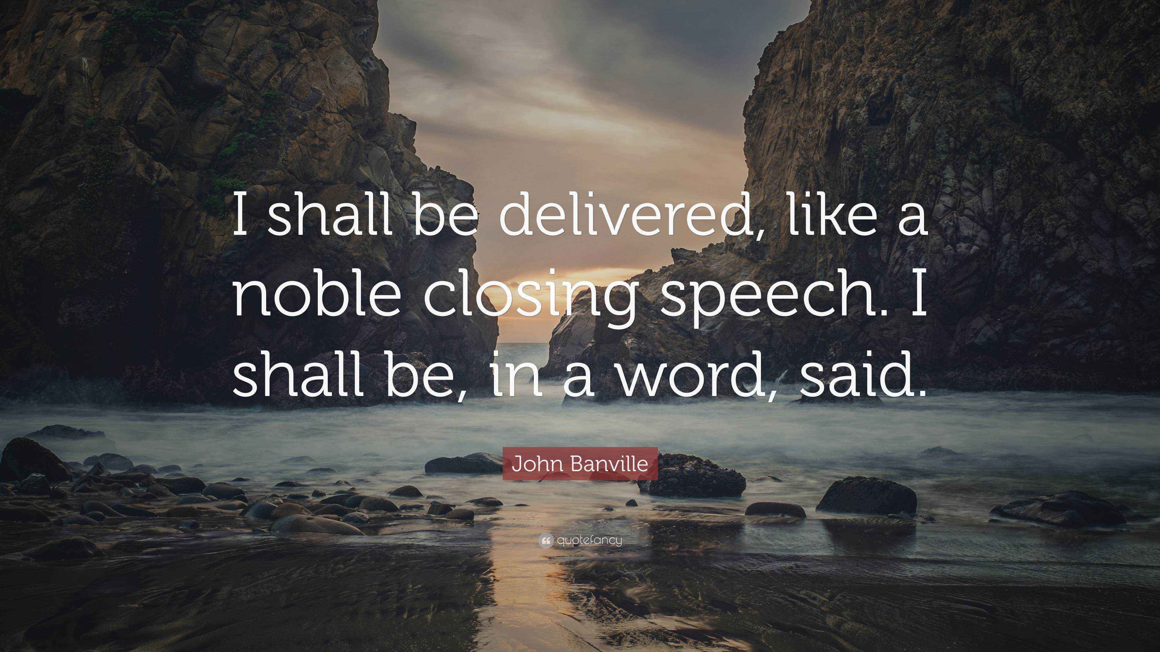 John Banville Quote: “I shall be delivered, like a noble closing speech ...
