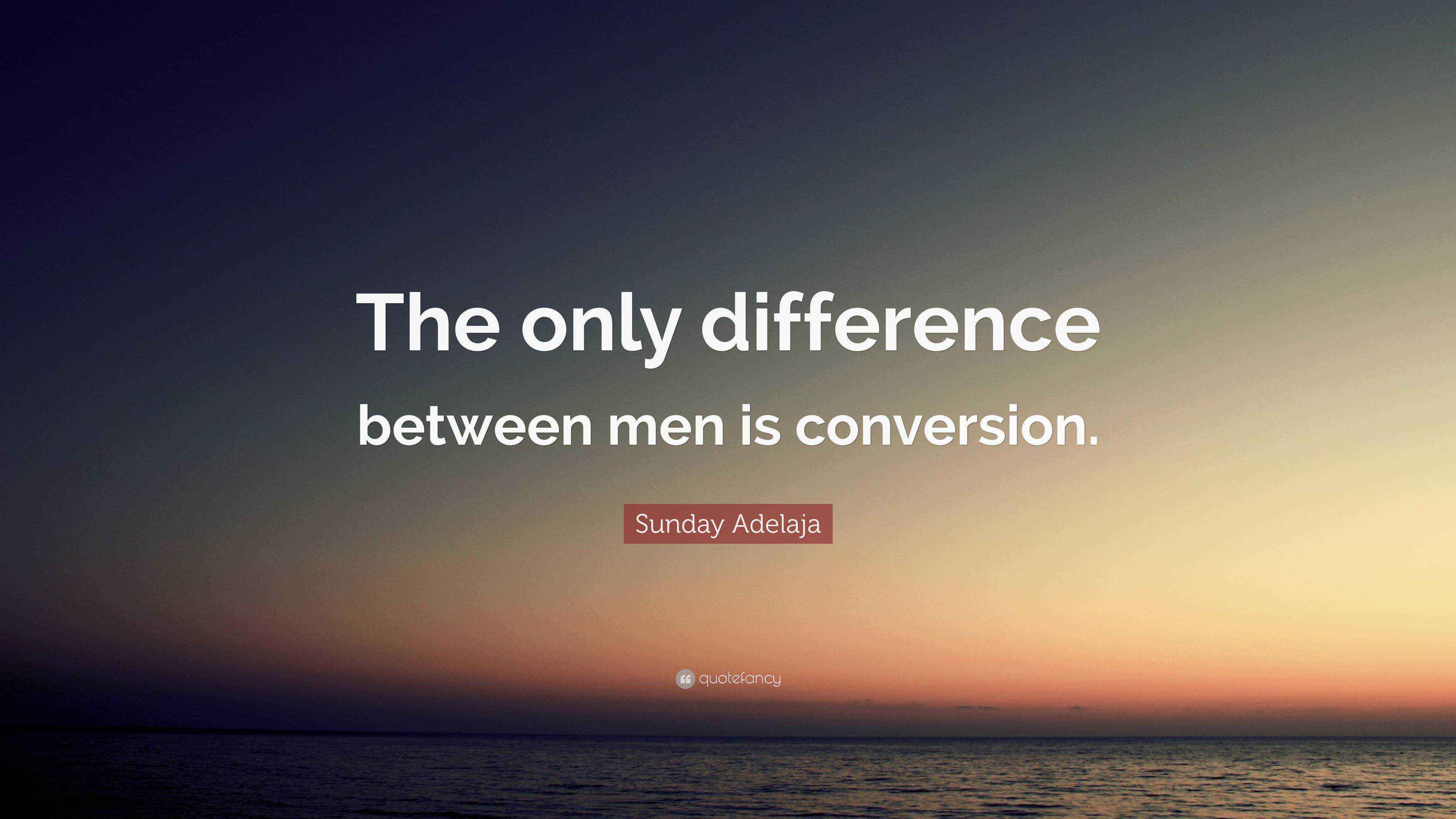 Sunday Adelaja Quote: “The only difference between men is conversion.”