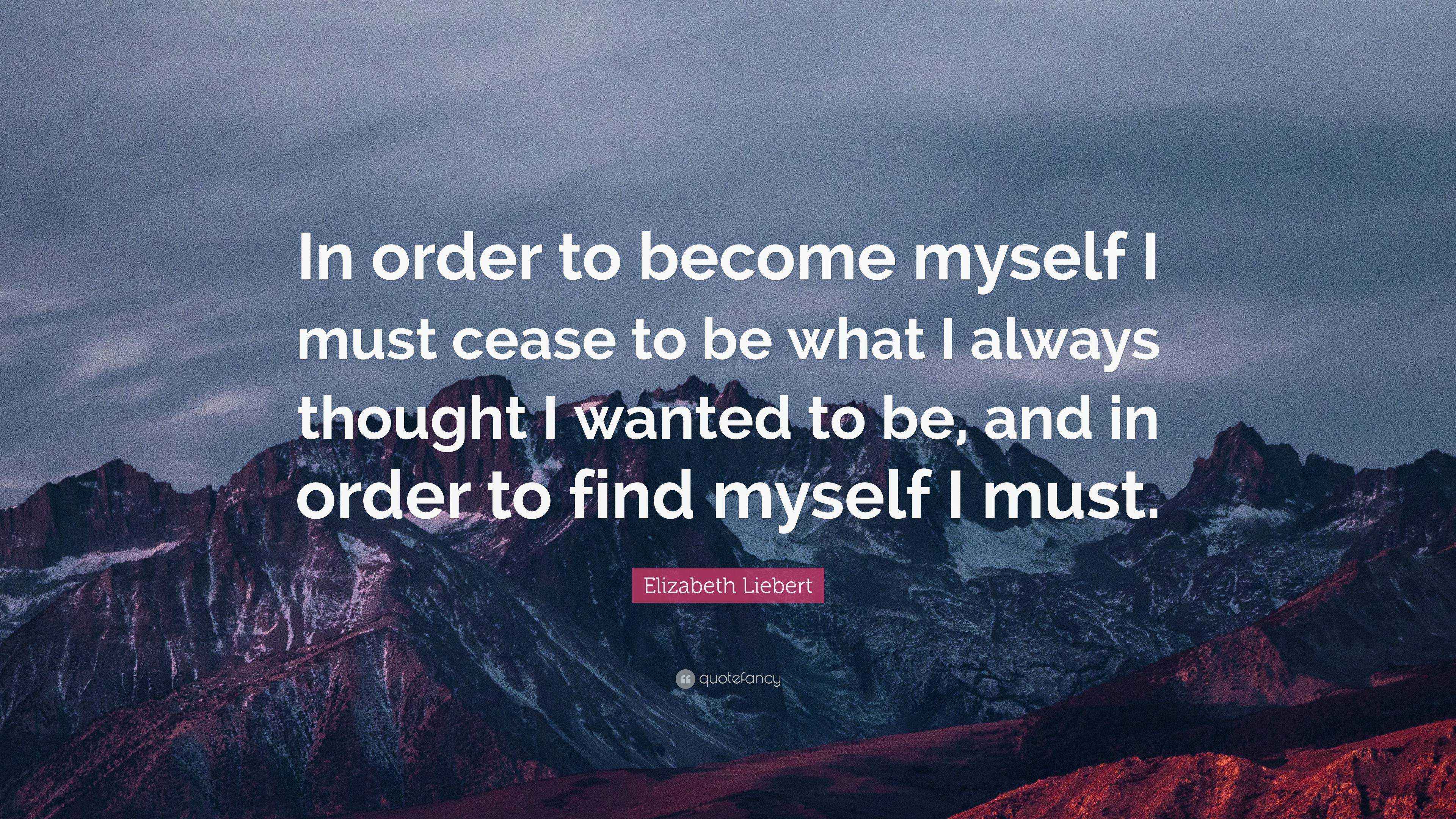 Elizabeth Liebert Quote: “In order to become myself I must cease to be ...