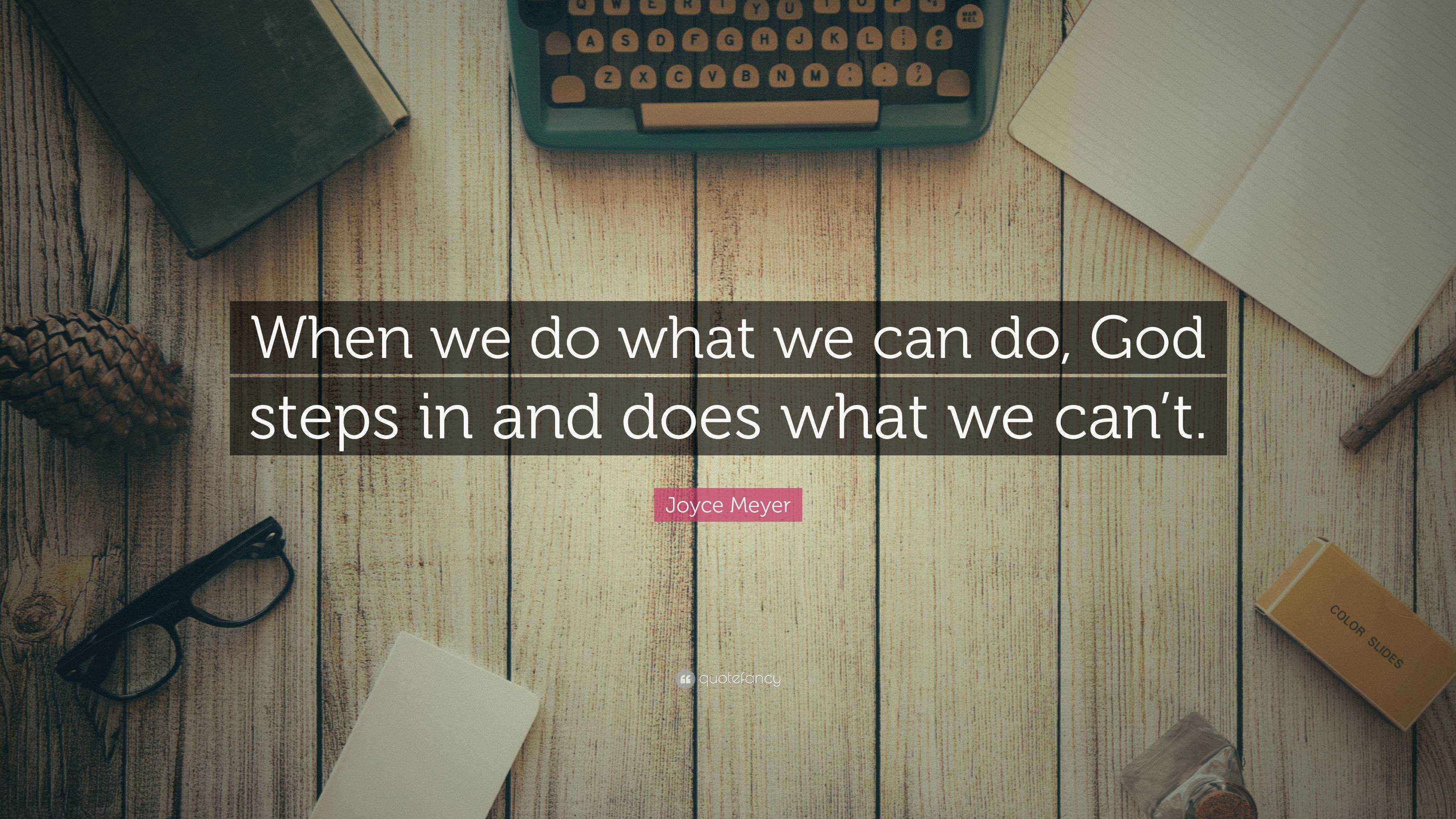 Joyce Meyer Quote: “When we do what we can do, God steps in and does ...