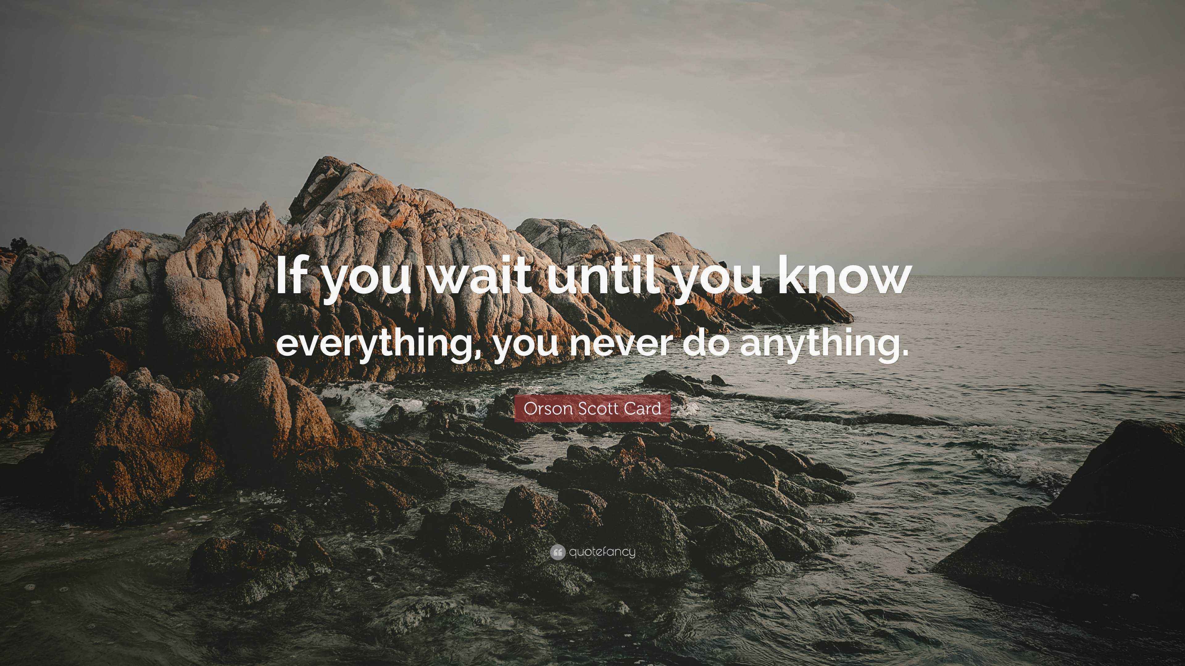 Orson Scott Card Quote: “If you wait until you know everything, you ...