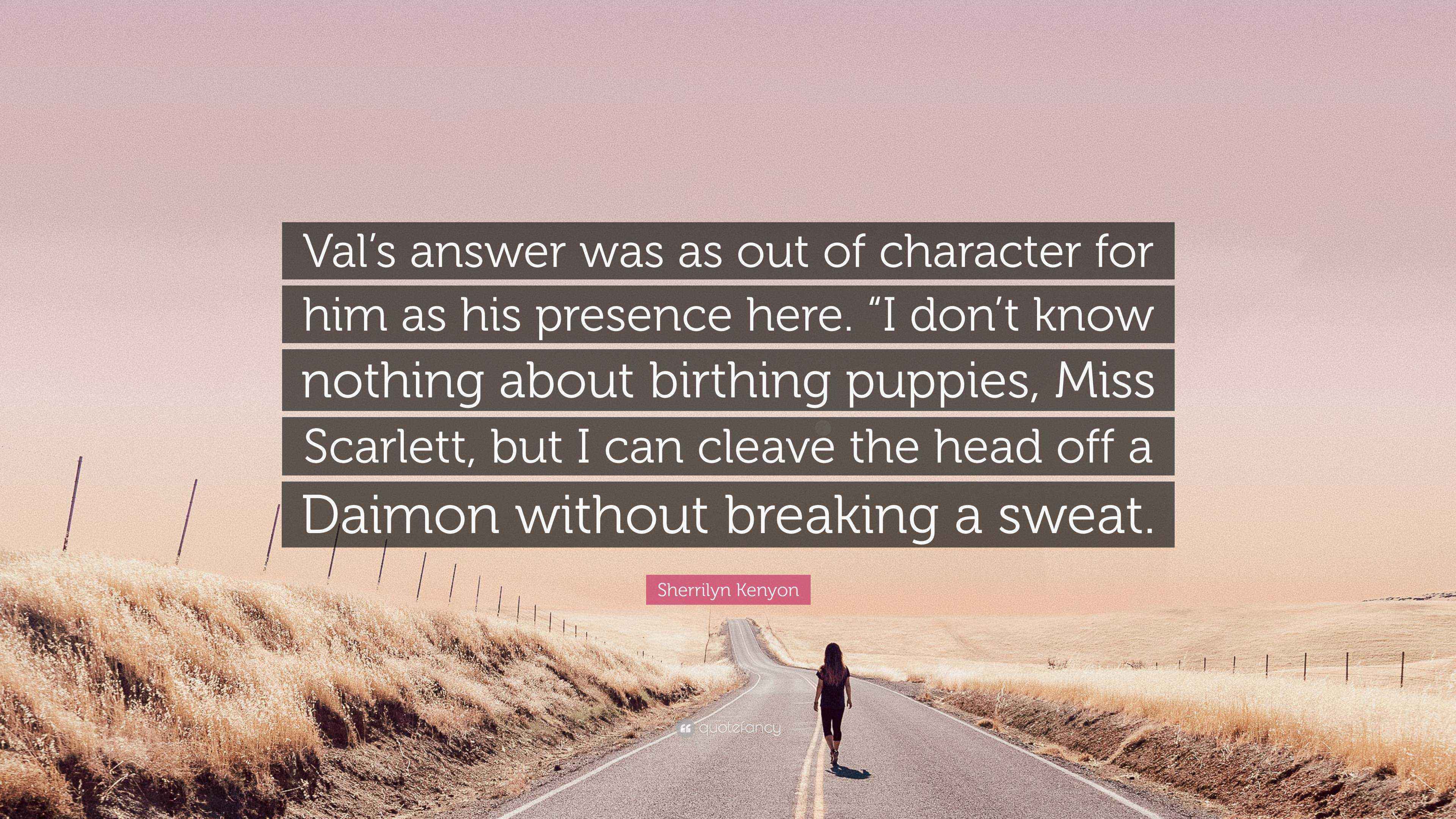 Sherrilyn Kenyon Quote: “Val’s answer was as out of character for him ...