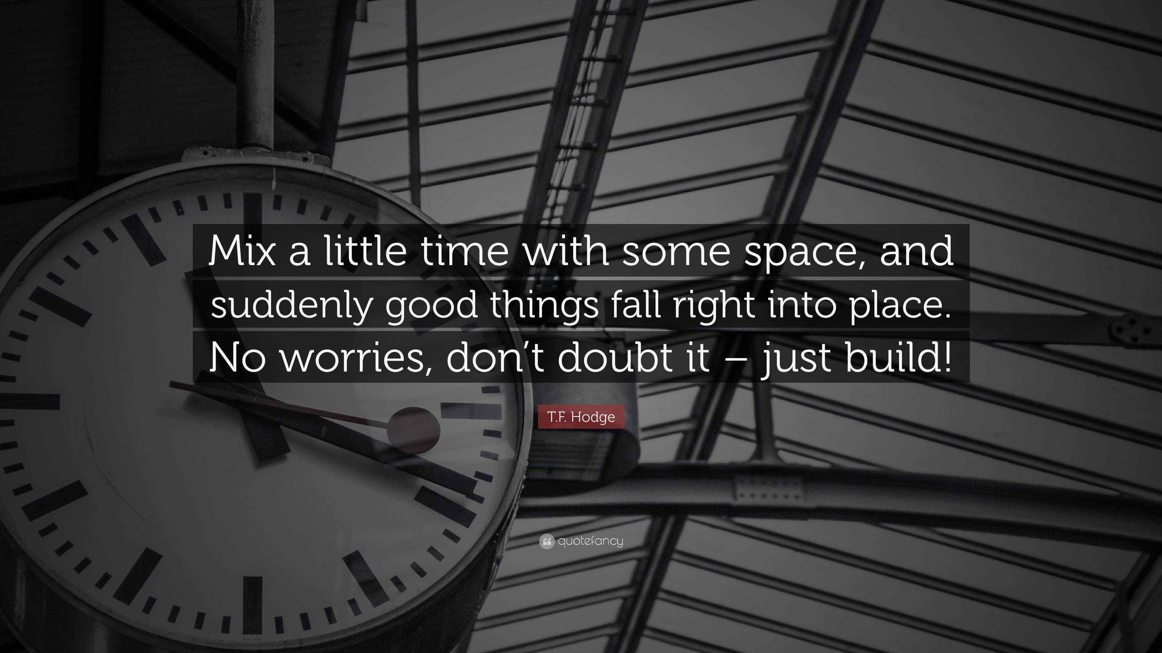 T.F. Hodge Quote: “Mix a little time with some space, and suddenly good ...