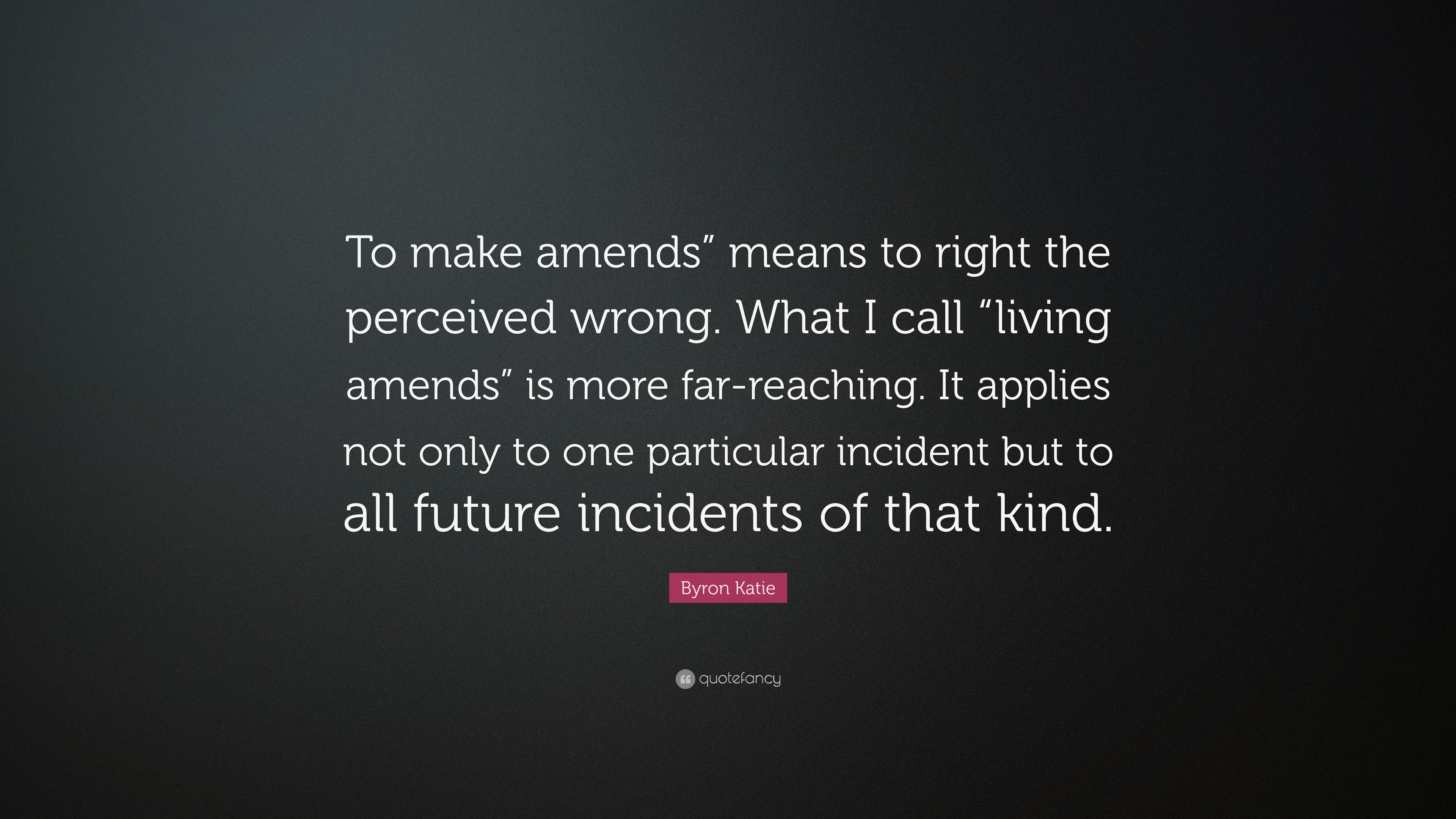 Byron Katie Quote: “To make amends” means to right the perceived wrong ...