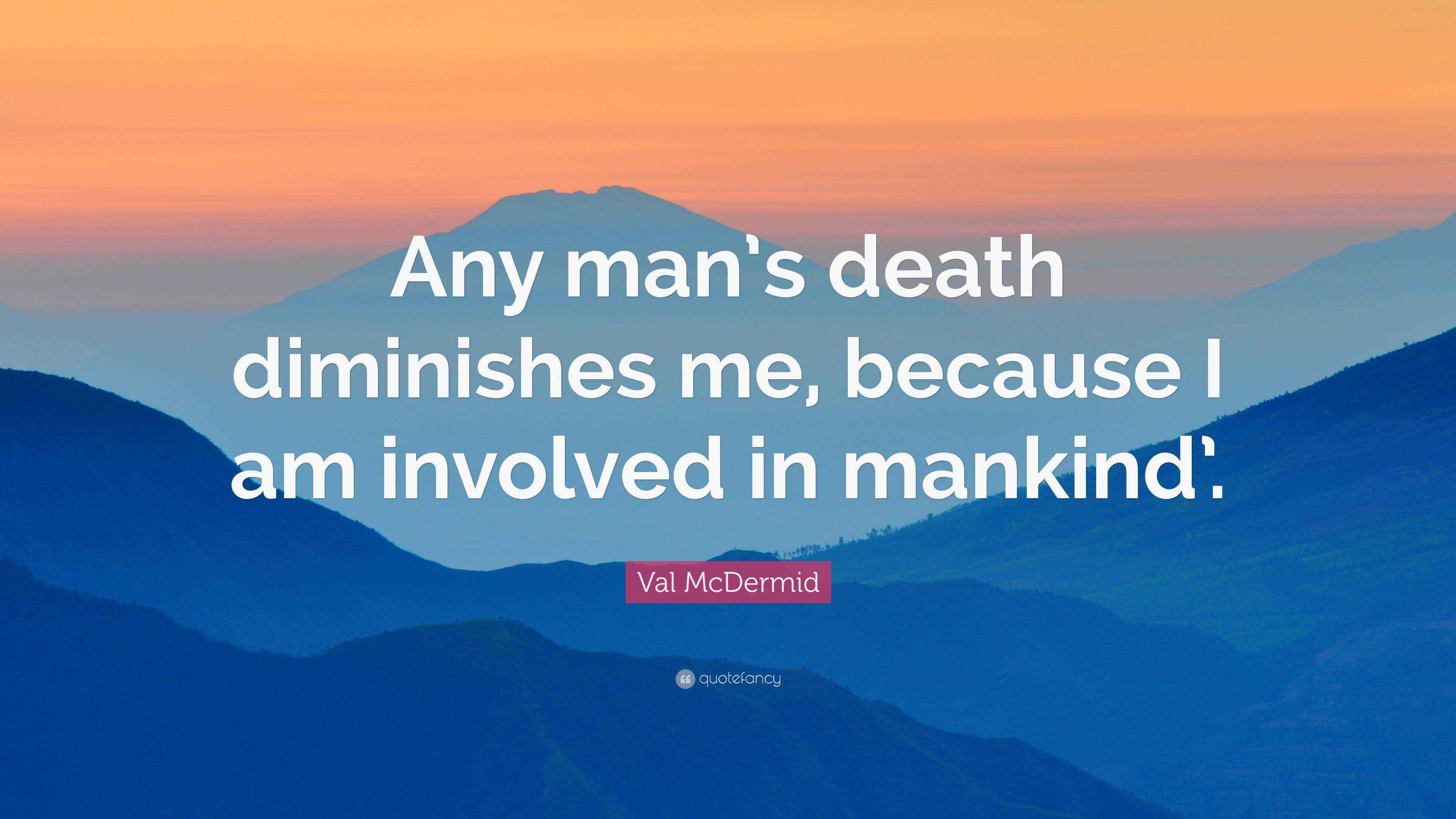 Val McDermid Quote: “Any man’s death diminishes me, because I am ...