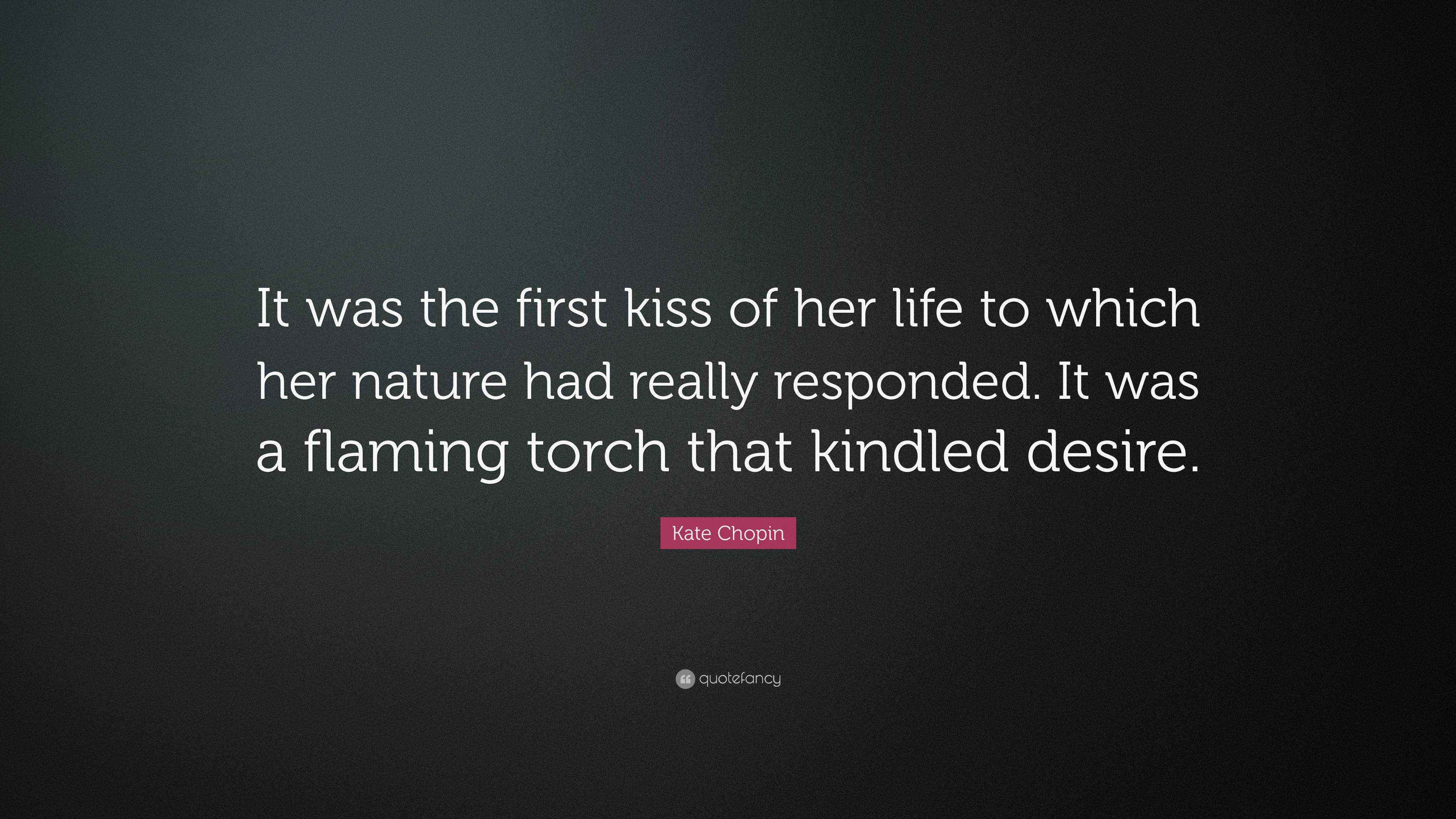 Kate Chopin Quote: “It was the first kiss of her life to which her ...
