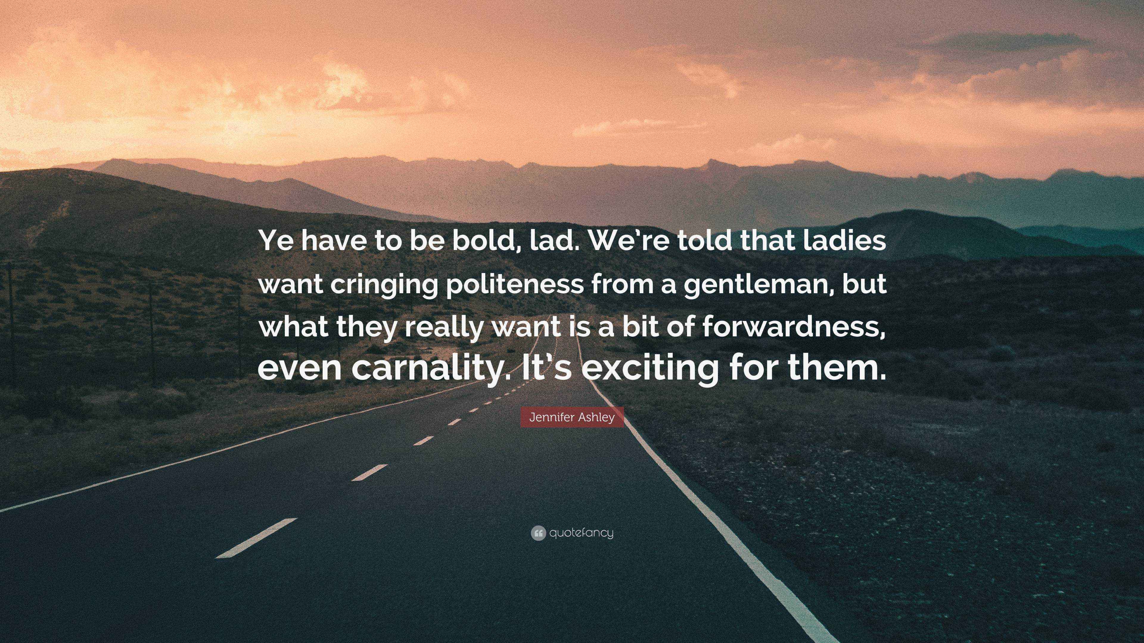 Jennifer Ashley Quote: “Ye have to be bold, lad. We’re told that ladies ...