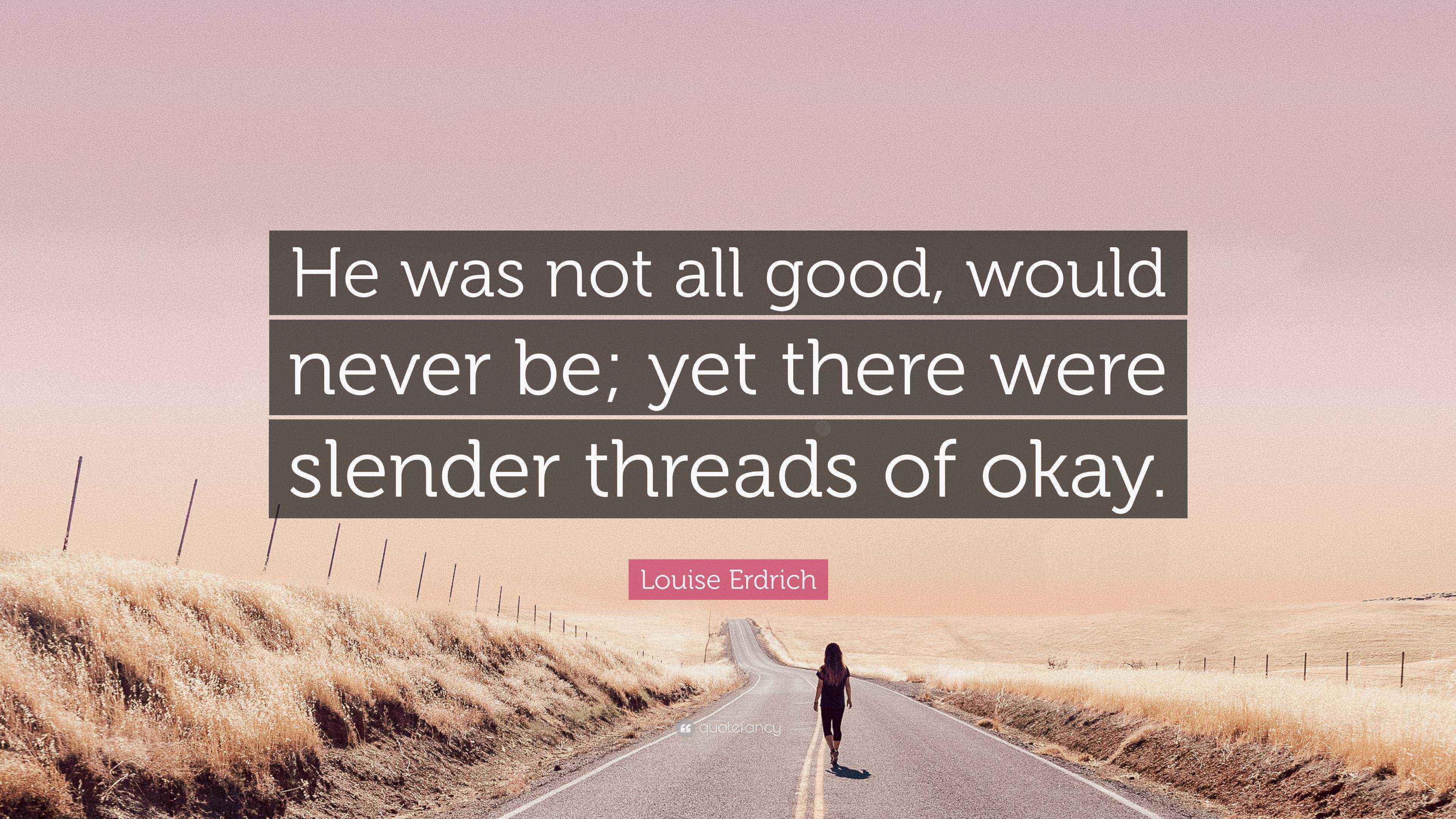 “He was not all good, would never be; yet there were slender threads of ...