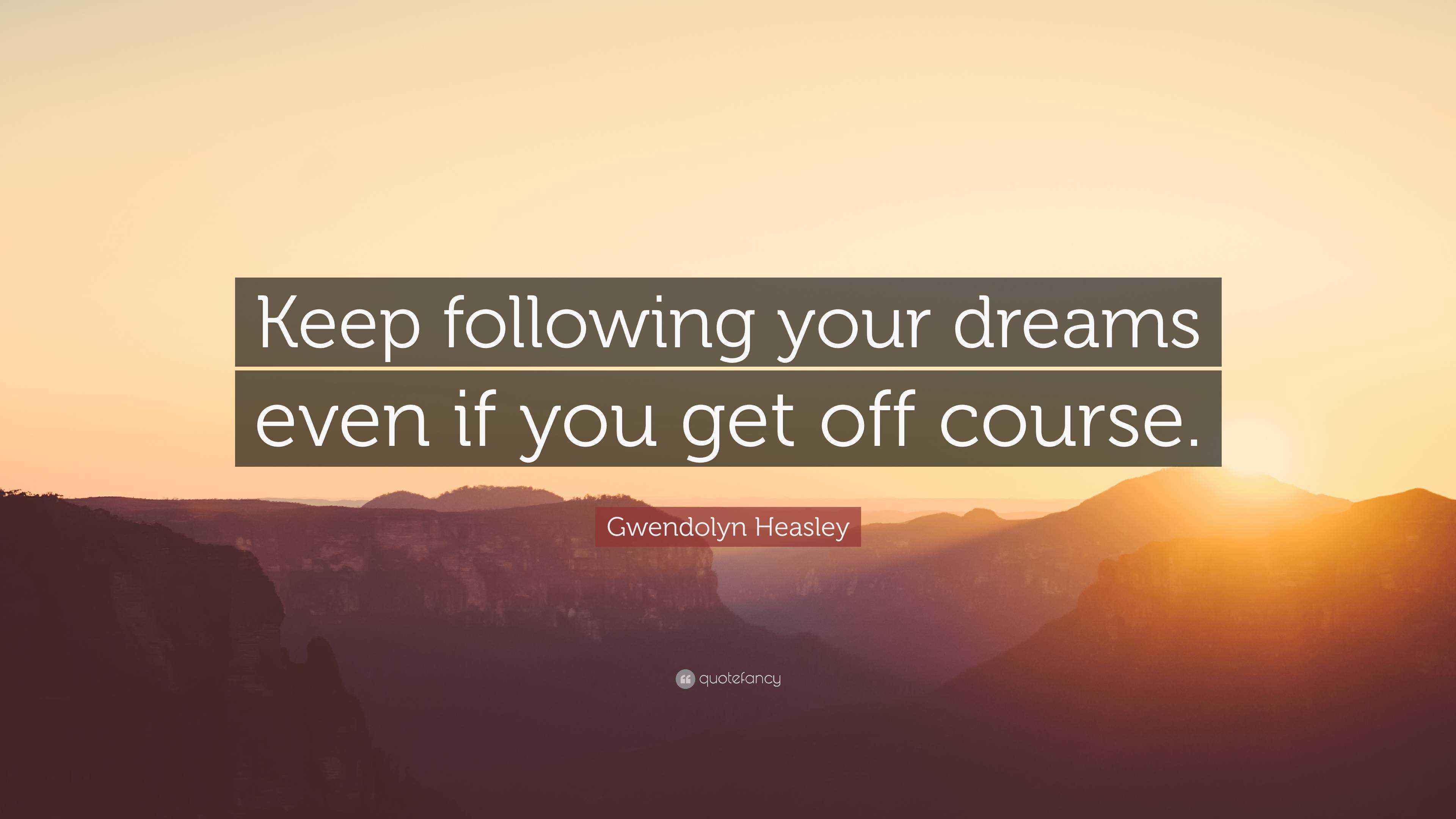 Gwendolyn Heasley Quote: “Keep following your dreams even if you get ...