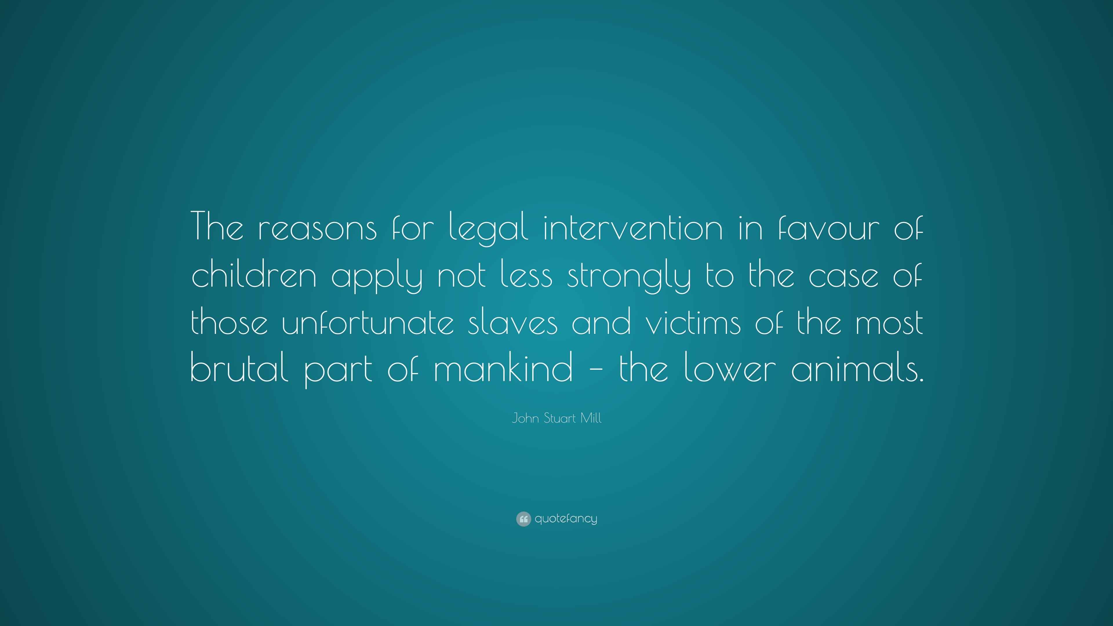 John Stuart Mill Quote: “The reasons for legal intervention in favour ...