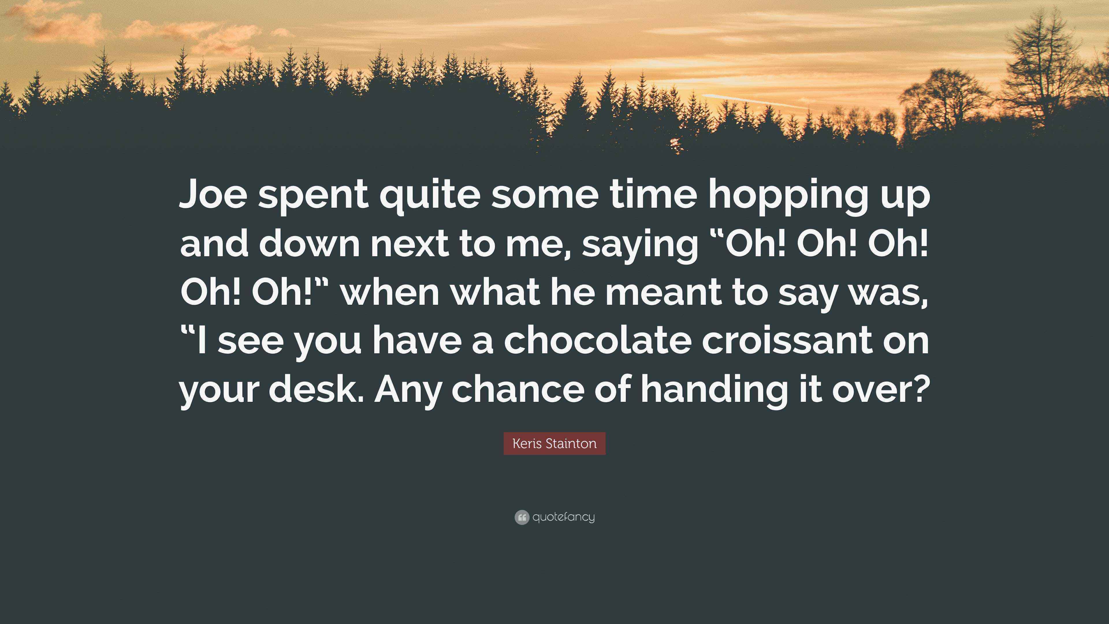 Keris Stainton Quote: “Joe spent quite some time hopping up and down ...