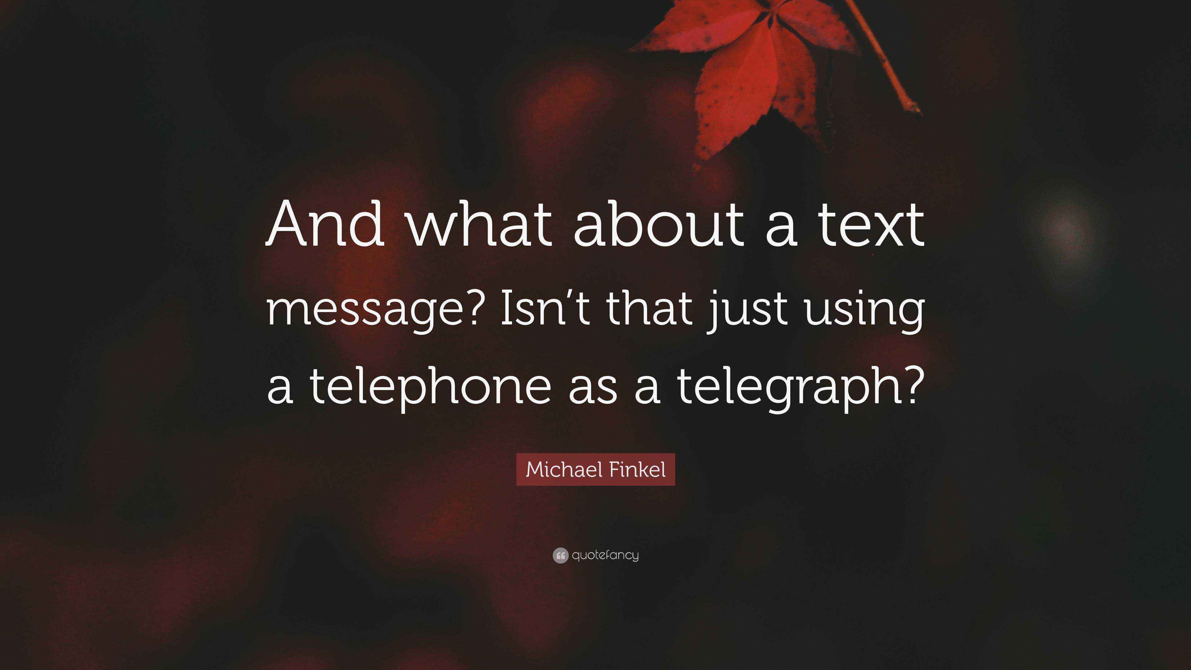 Michael Finkel Quote: “And what about a text message? Isn’t that just ...