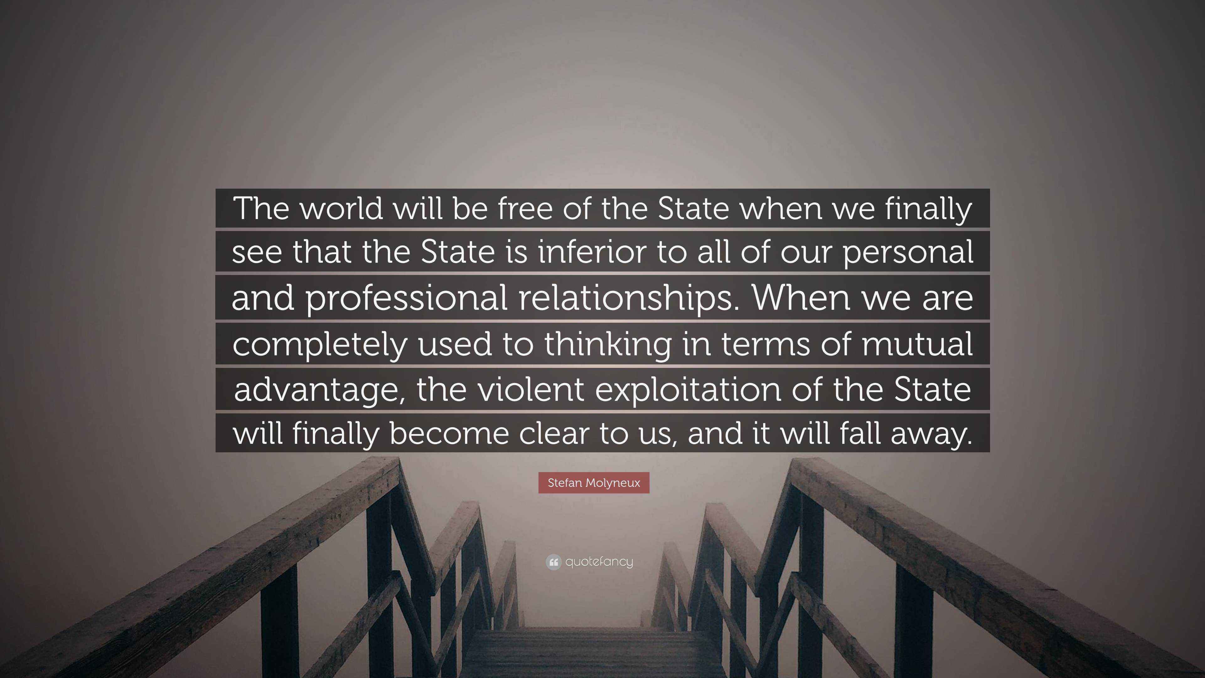 Stefan Molyneux Quote: “The world will be free of the State when we finally see that the State ...