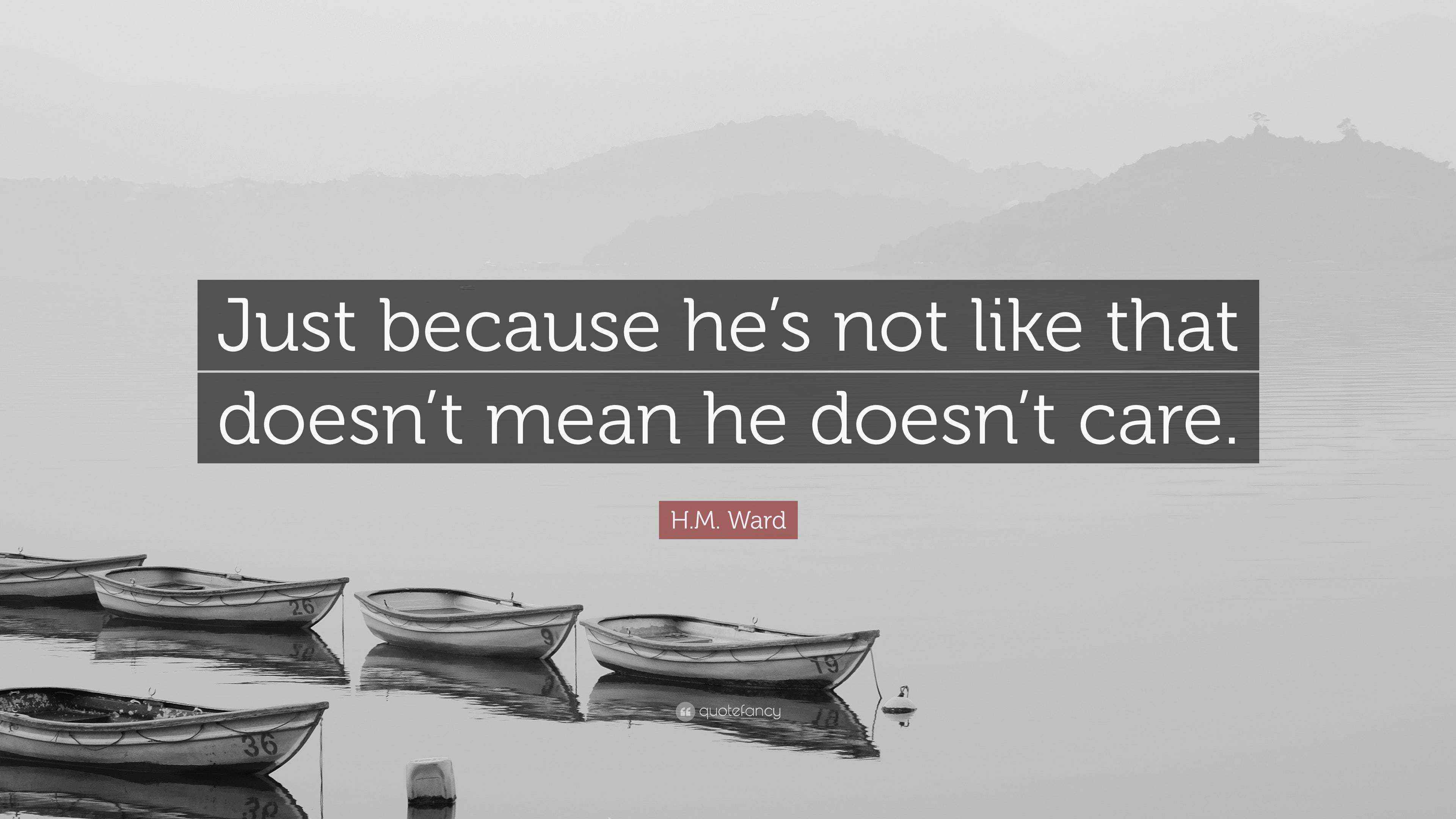 H.M. Ward Quote: “Just because he’s not like that doesn’t mean he doesn ...