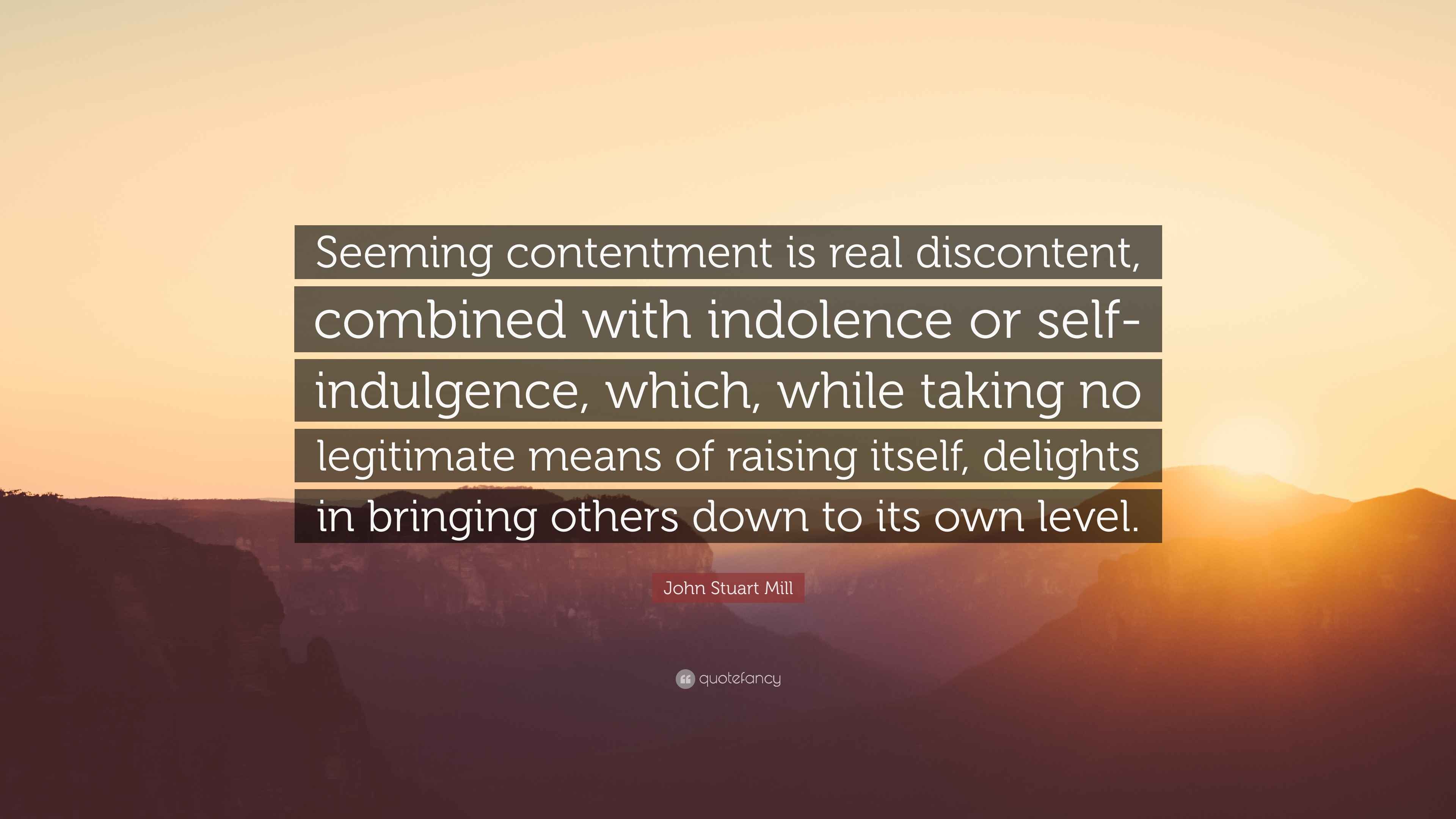 John Stuart Mill Quote: “Seeming contentment is real discontent ...