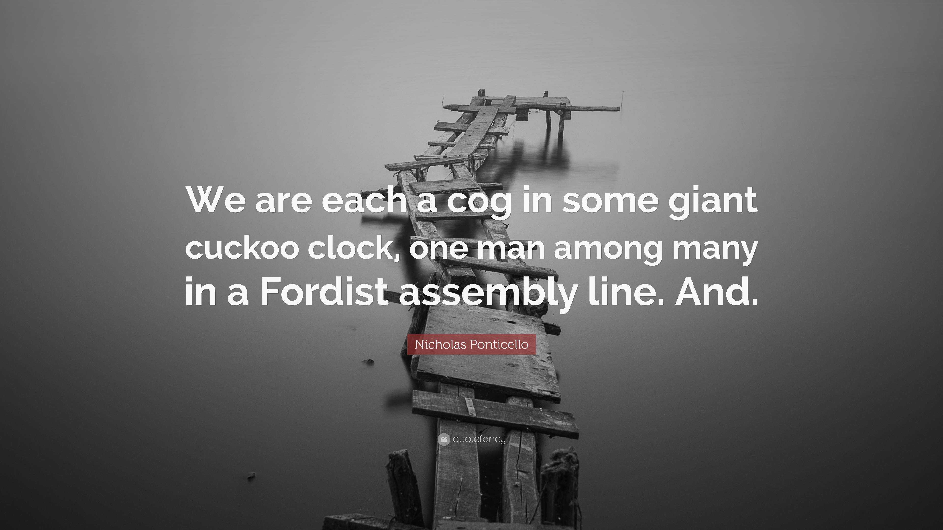 Nicholas Ponticello Quote: “We are each a cog in some giant cuckoo ...