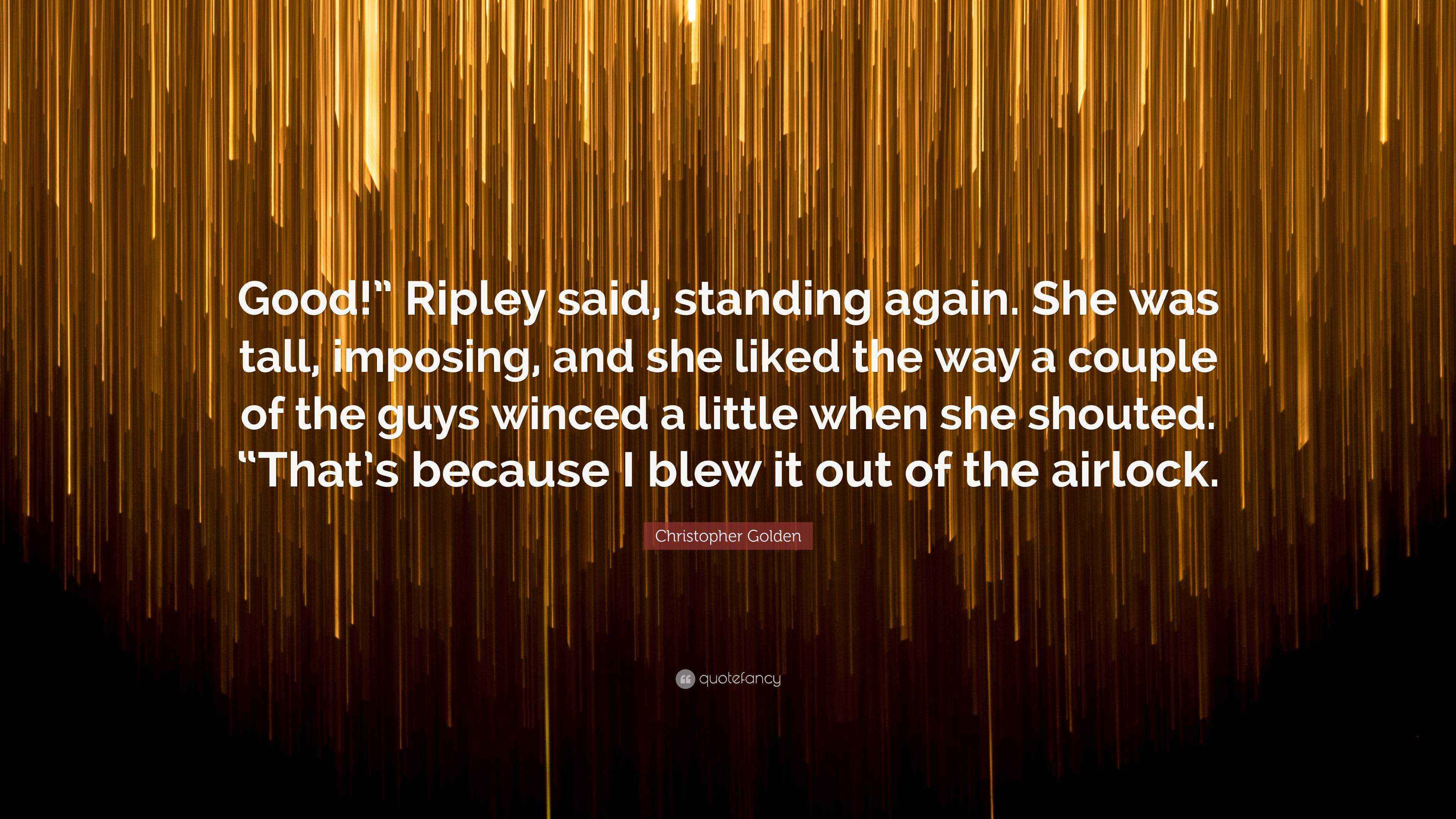Christopher Golden Quote: “Good!” Ripley said, standing again. She was ...