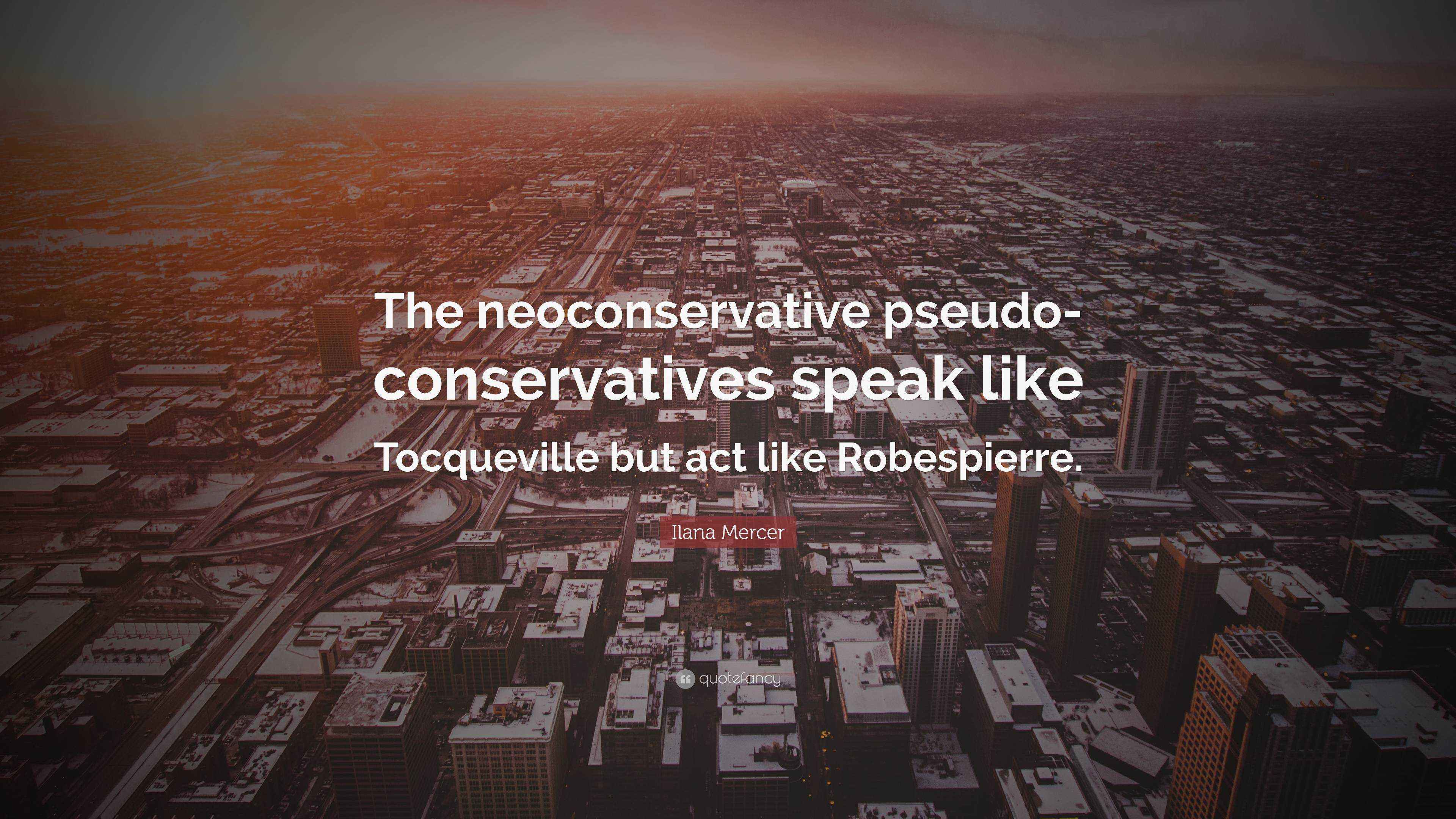 Ilana Mercer Quote: “The neoconservative pseudo-conservatives speak ...