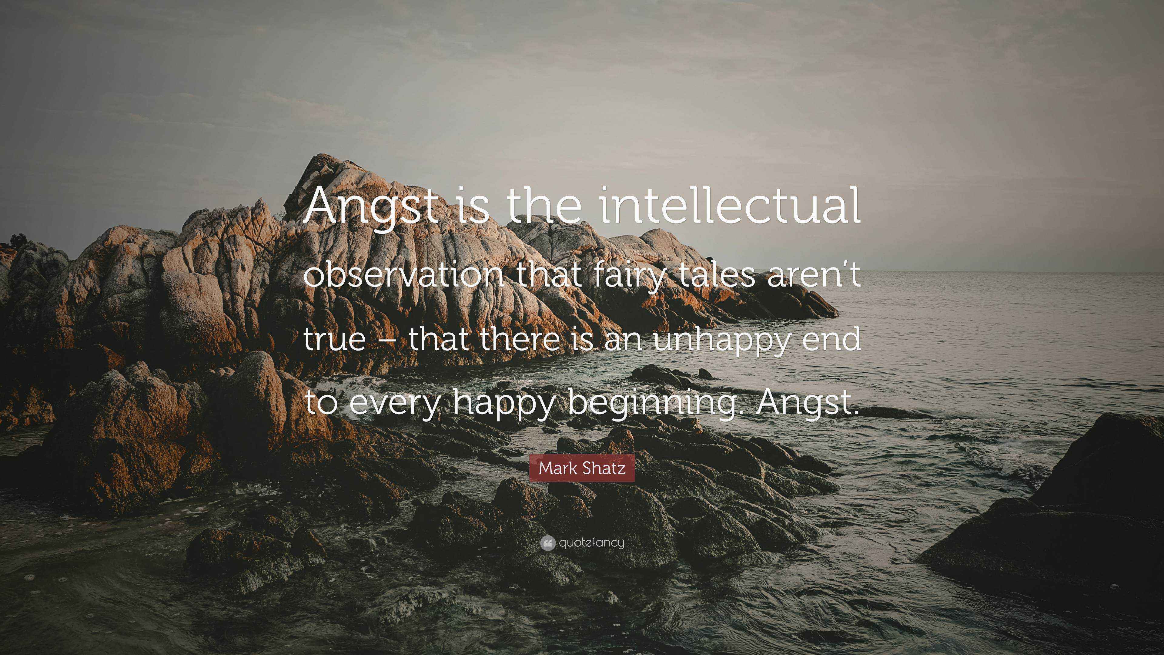 Mark Shatz Quote: “Angst is the intellectual observation that fairy ...