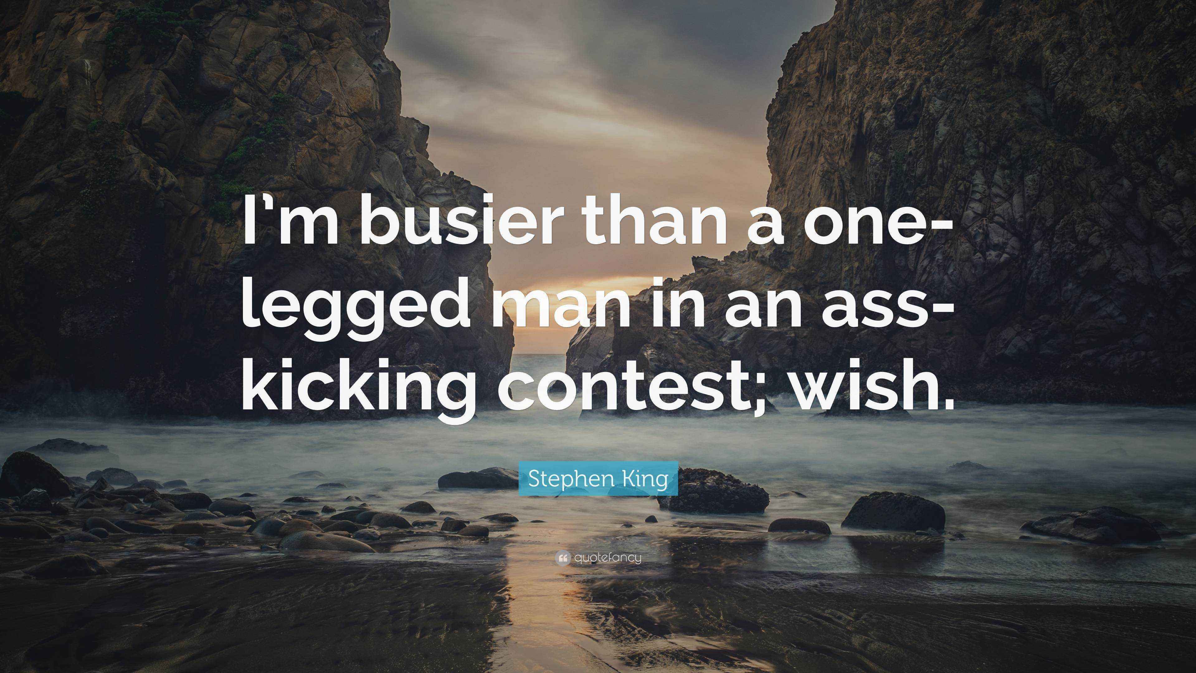 Stephen King Quote: “I’m busier than a one-legged man in an ass-kicking ...