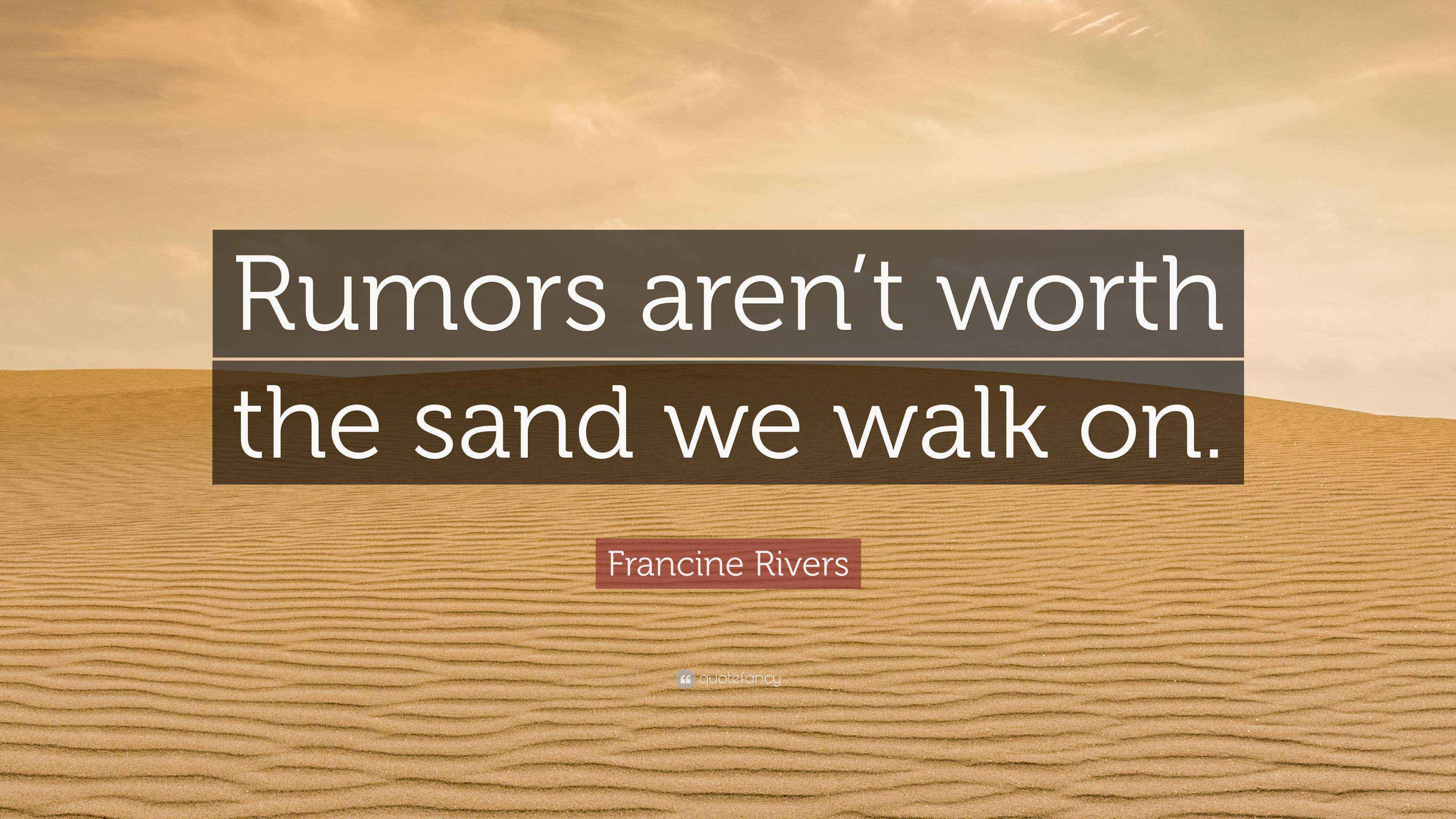 Francine Rivers Quote: “Rumors aren’t worth the sand we walk on.”