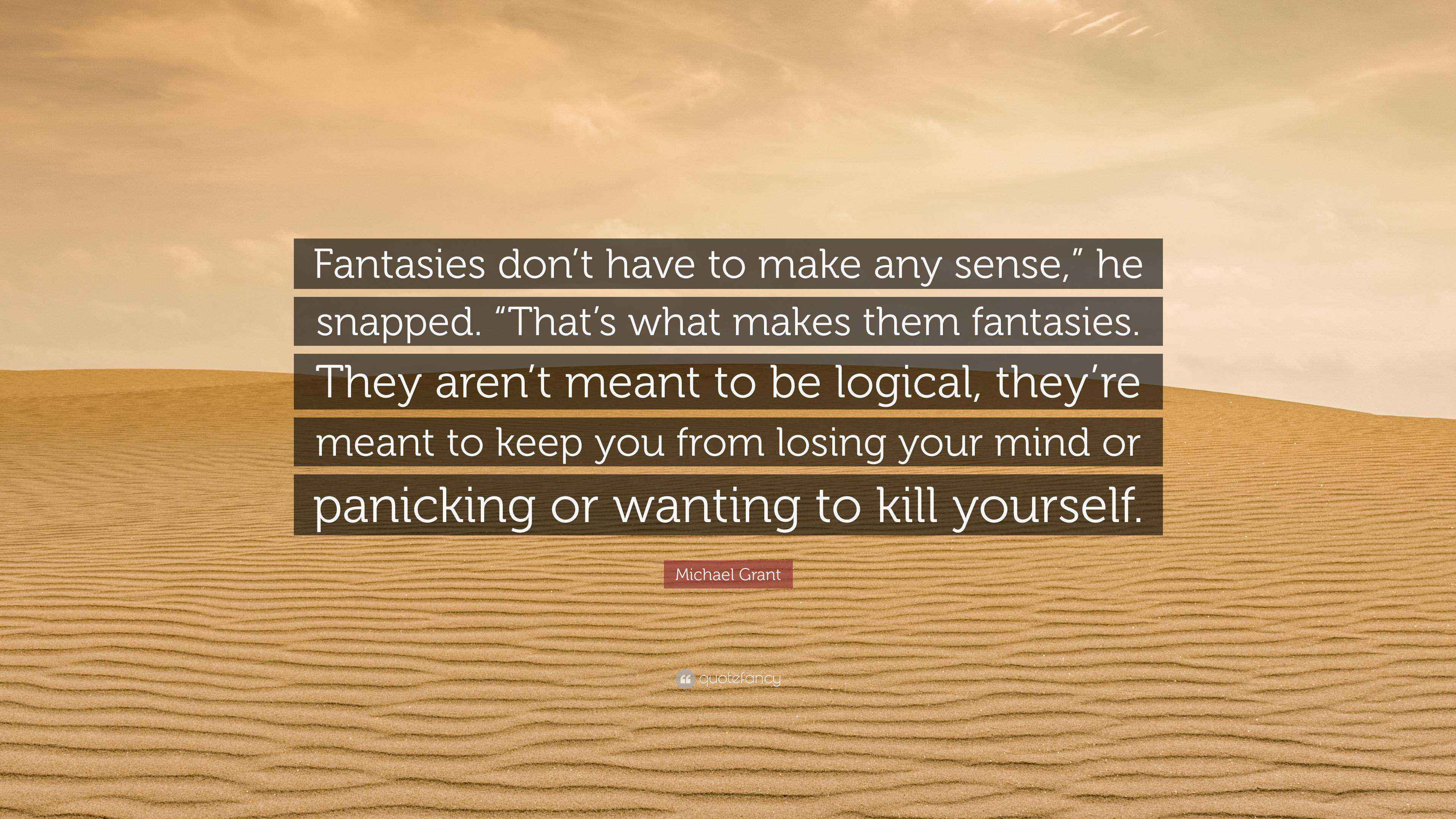 Michael Grant Quote: “Fantasies don’t have to make any sense,” he ...