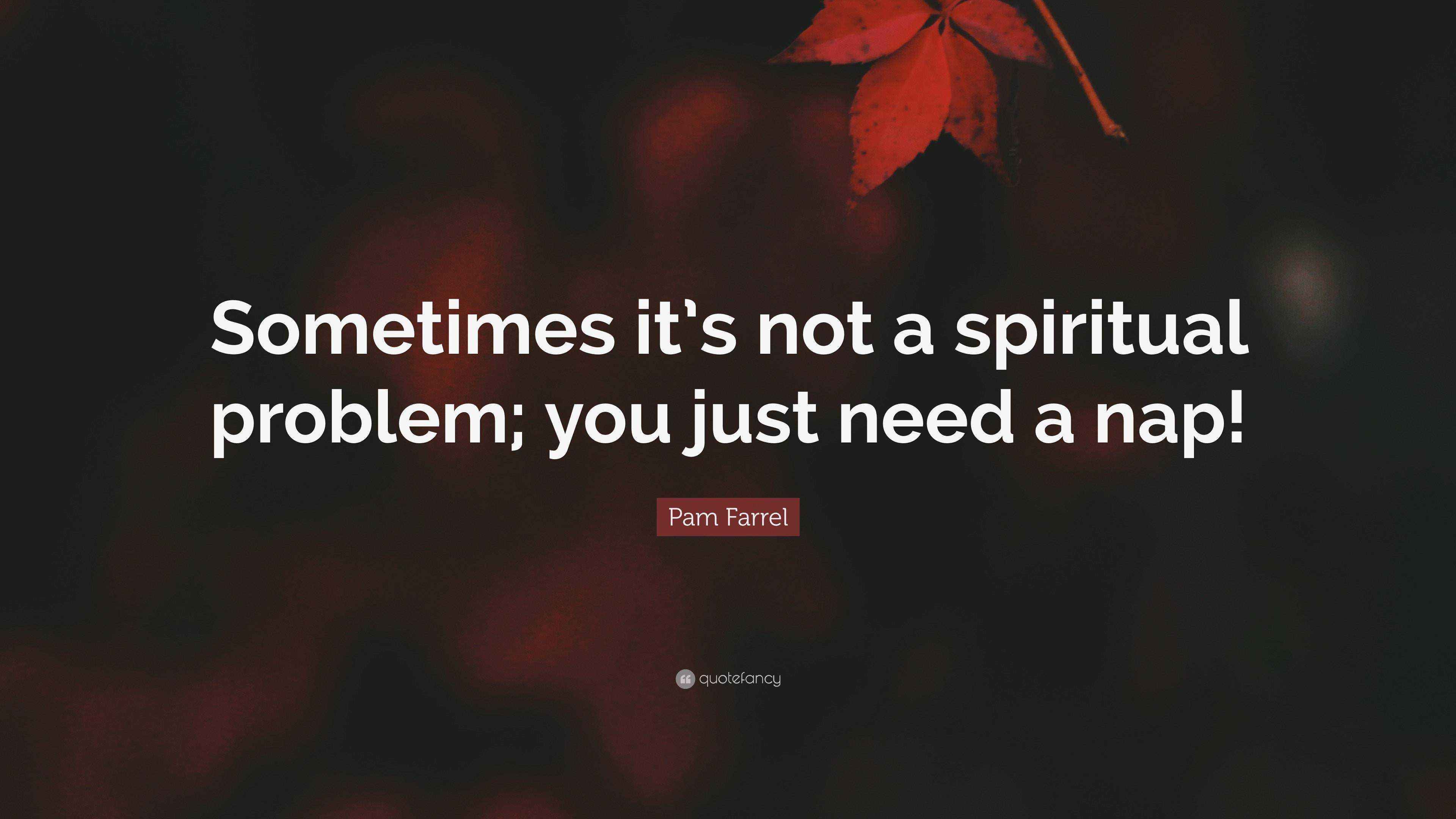 Pam Farrel Quote: “Sometimes it’s not a spiritual problem; you just ...