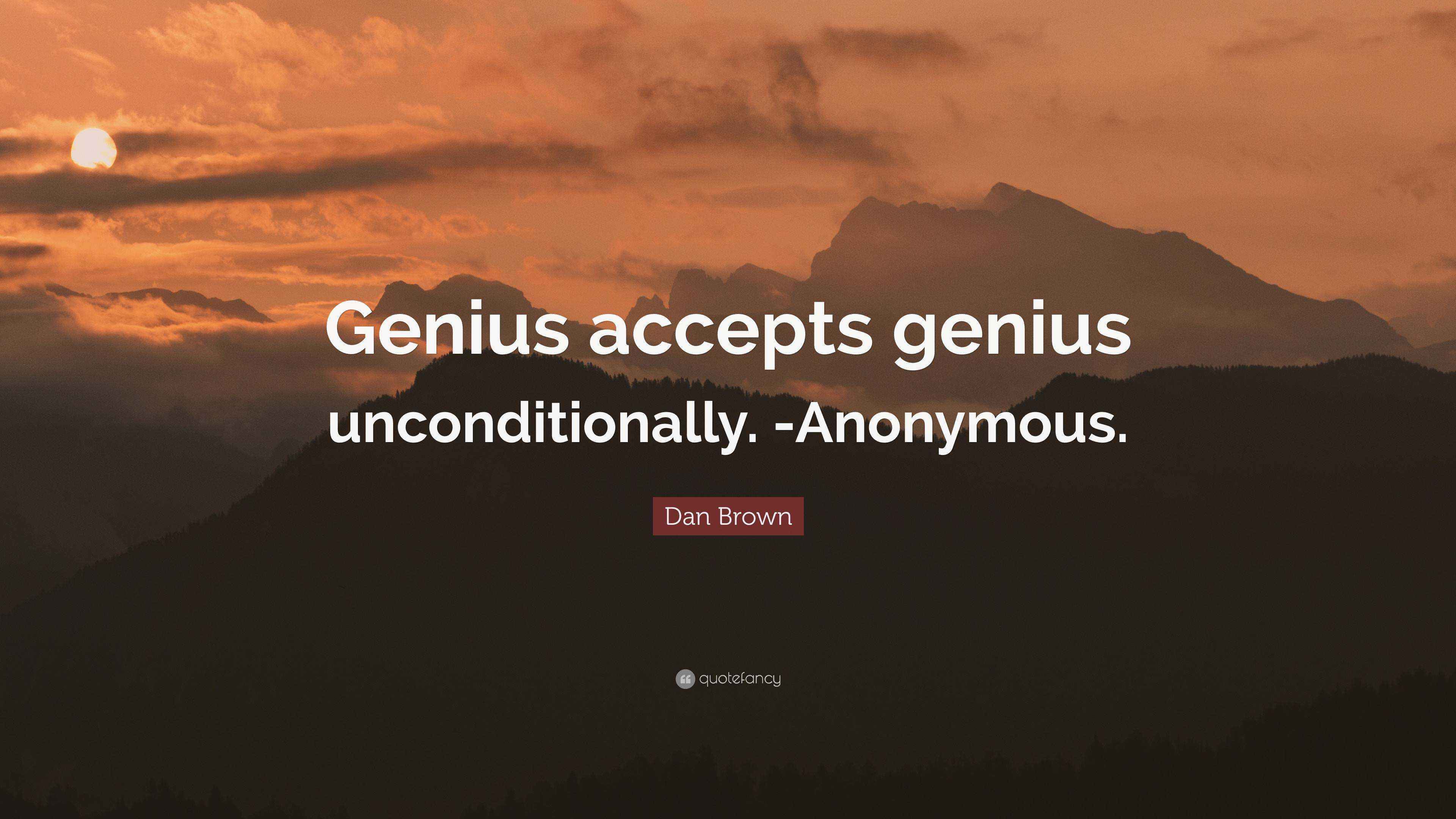Dan Brown Quote: “Genius accepts genius unconditionally. -Anonymous.”