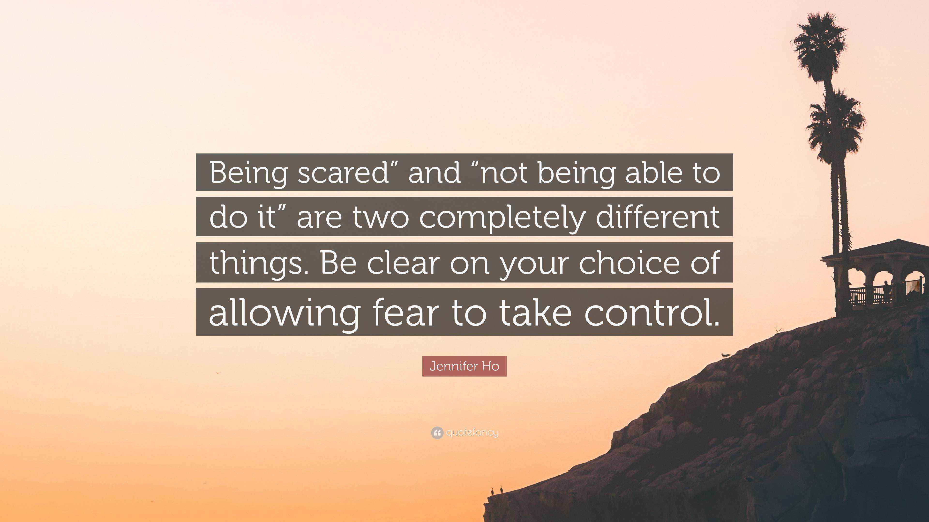 Jennifer Ho Quote: “Being scared” and “not being able to do it” are two ...
