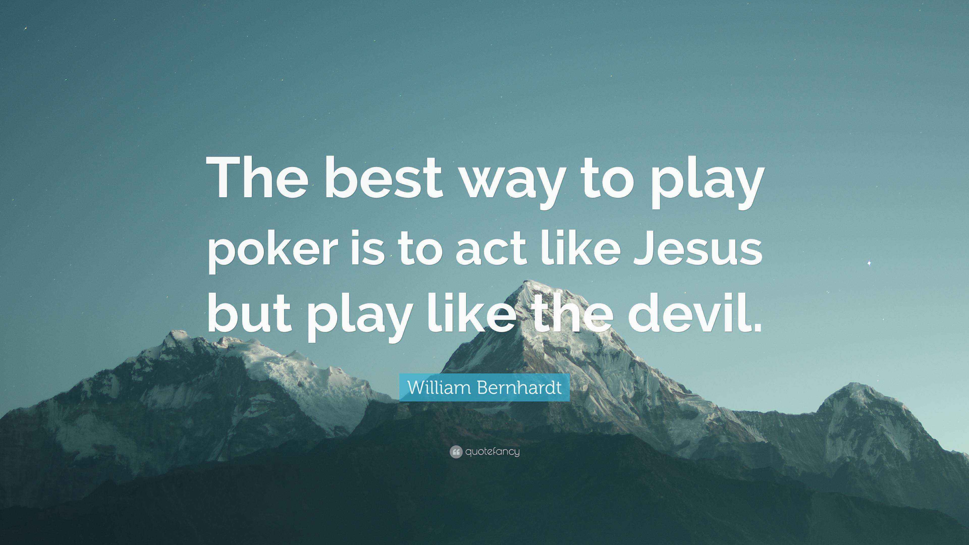 William Bernhardt Quote: “The best way to play poker is to act like ...