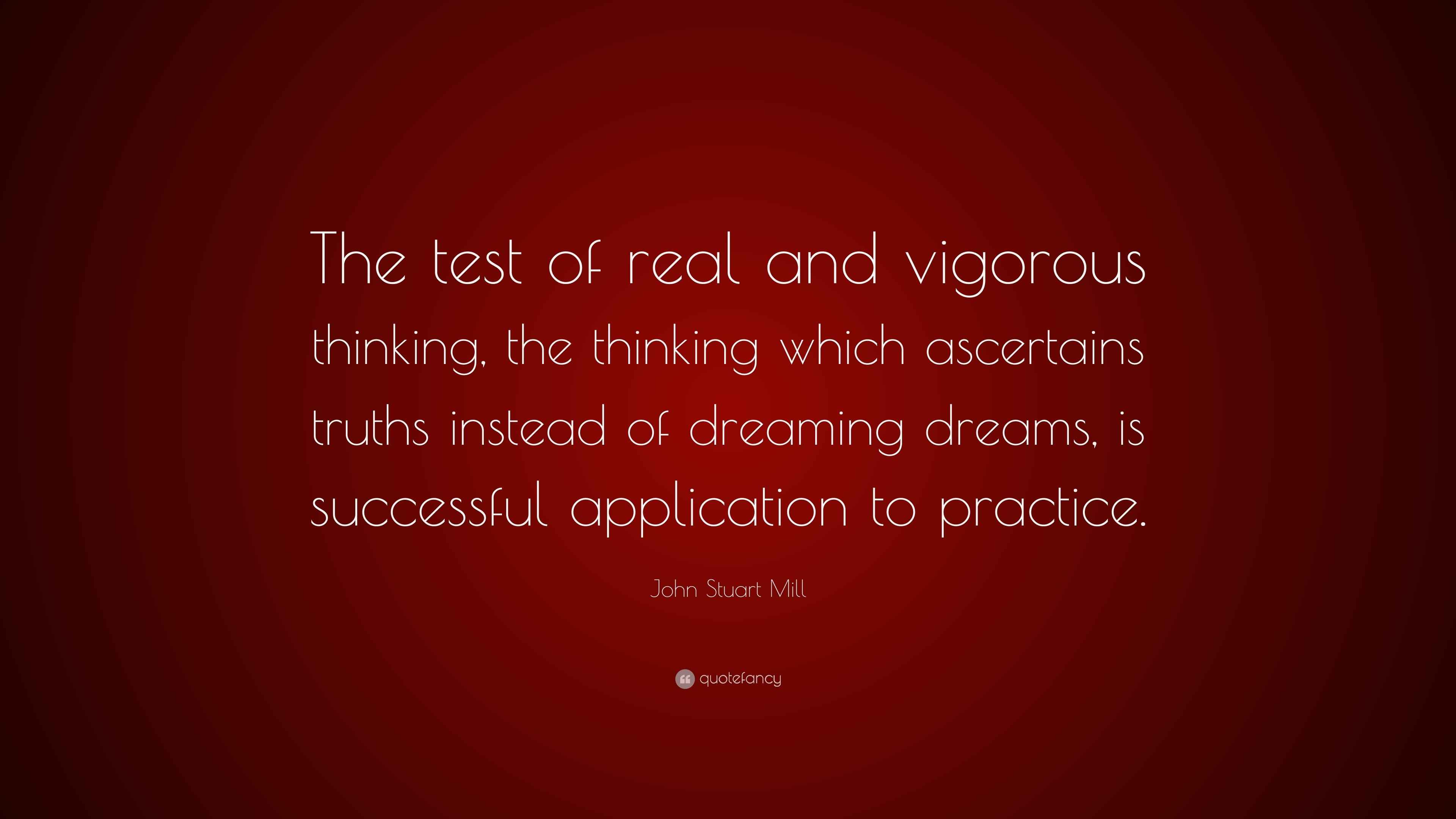 John Stuart Mill Quote: “The test of real and vigorous thinking, the ...