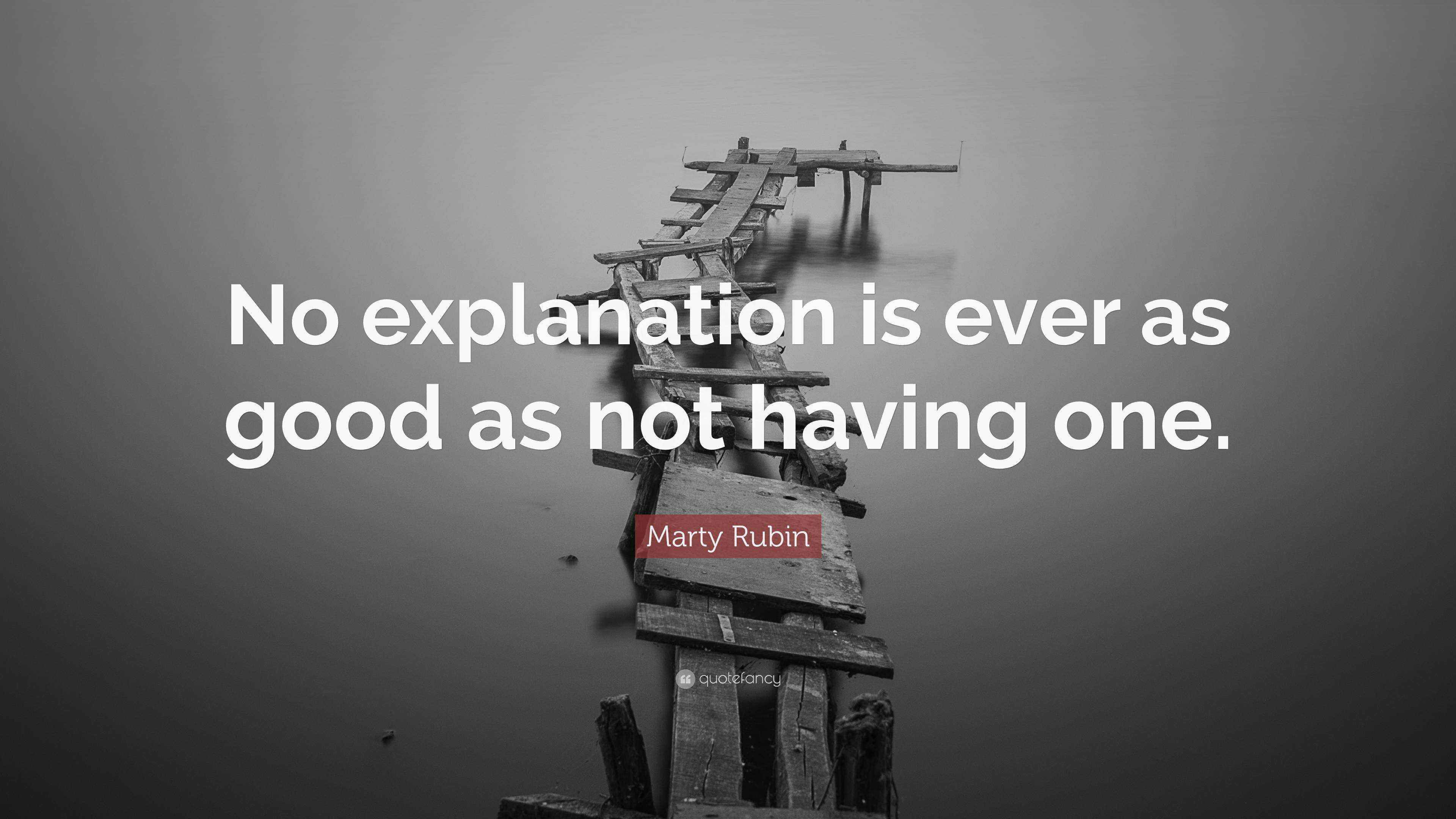 Marty Rubin Quote: “No explanation is ever as good as not having one.”