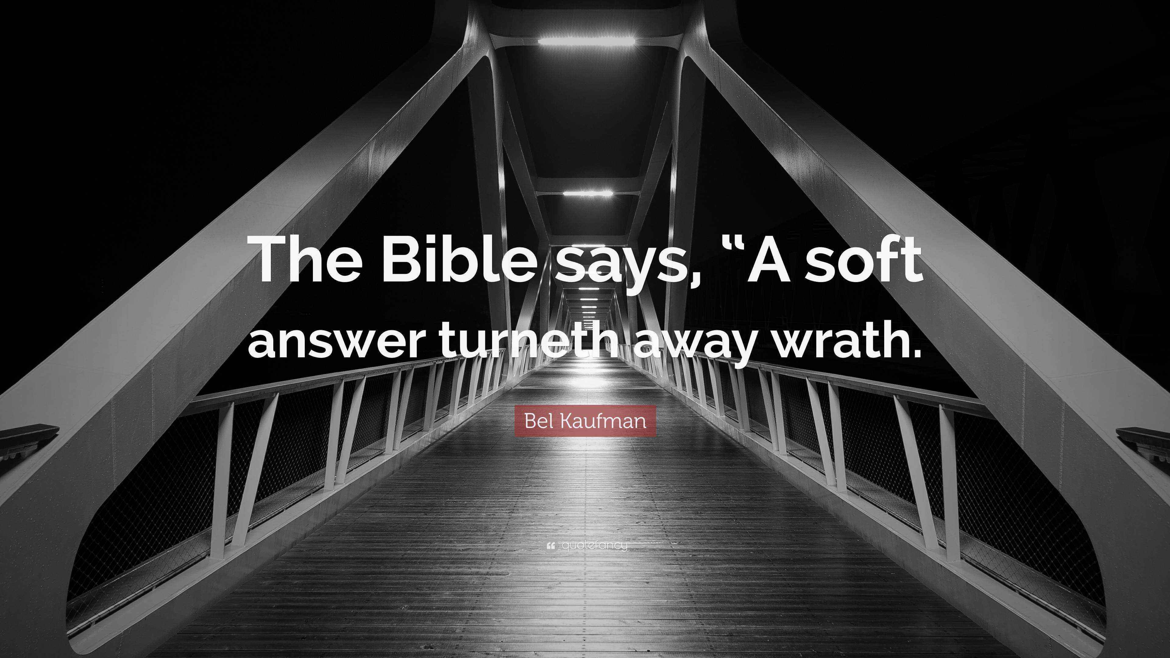 Bel Kaufman Quote: “The Bible says, “A soft answer turneth away wrath.”
