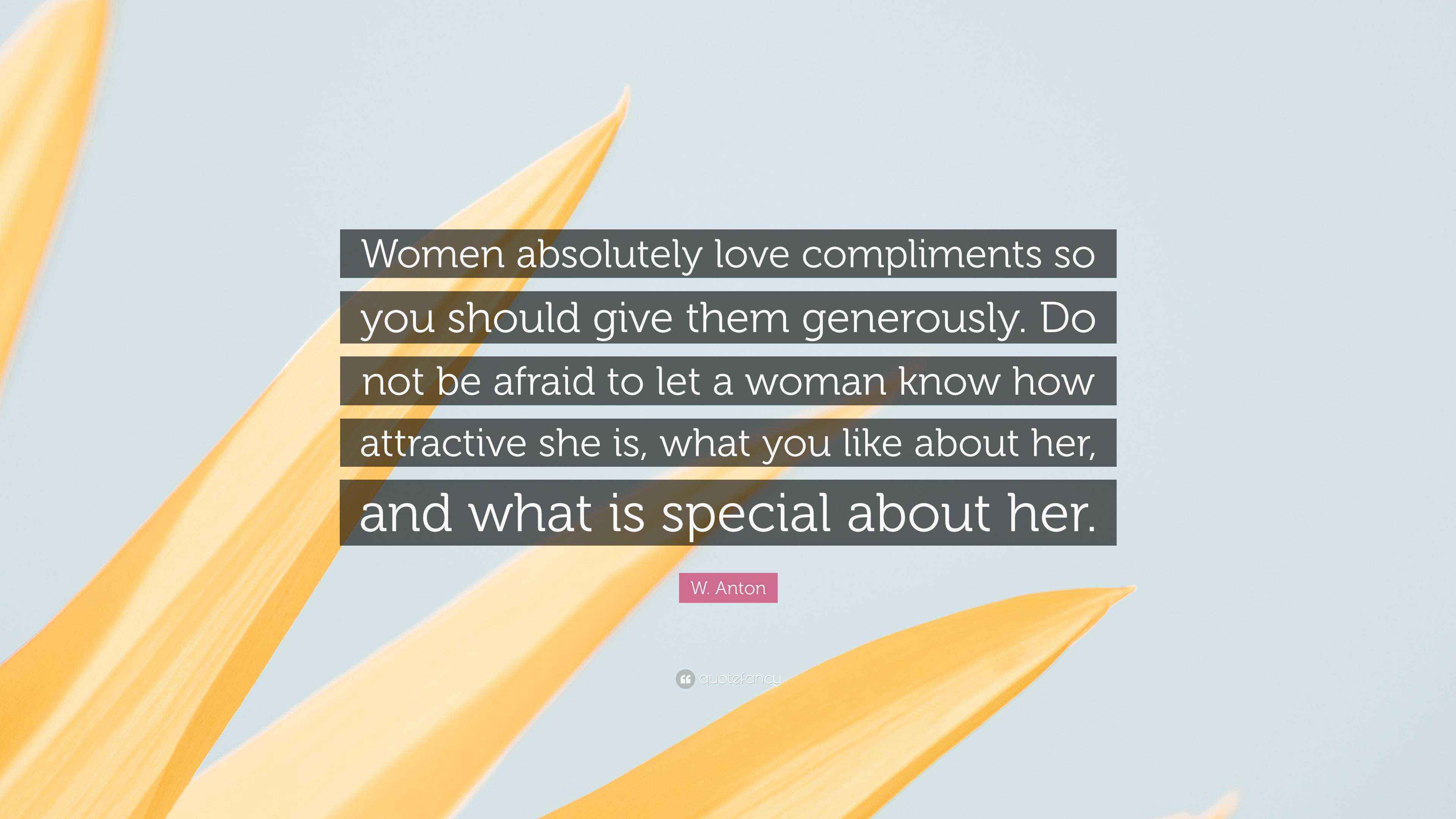 W. Anton Quote: “Women absolutely love compliments so you should give ...