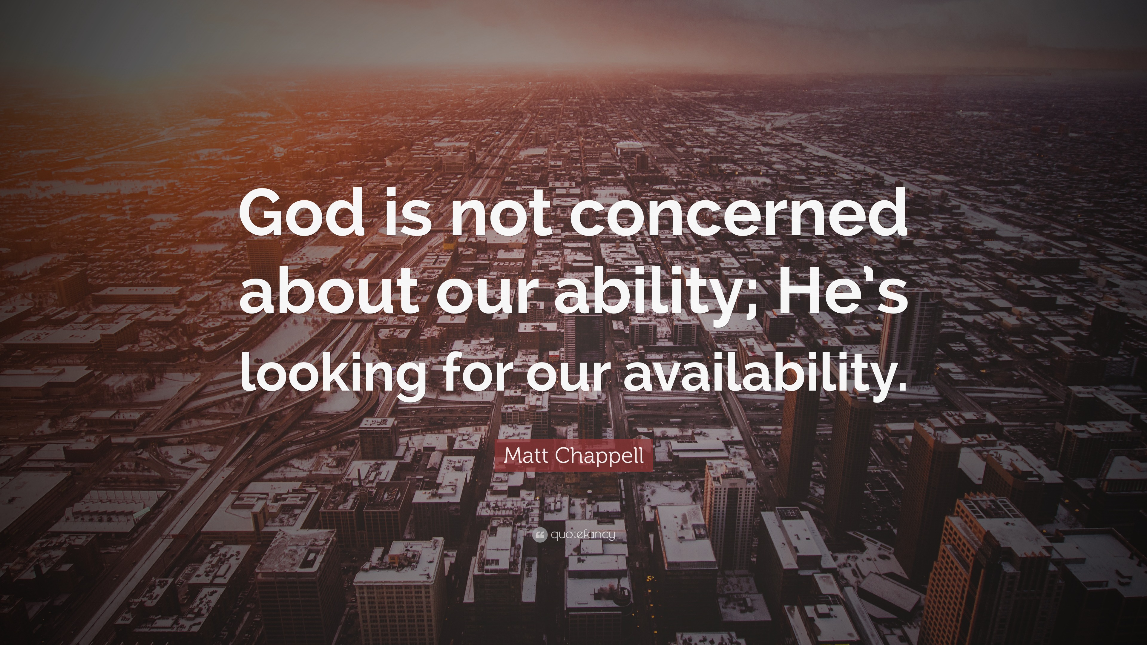 Matt Chappell Quote: “God is not concerned about our ability; He’s ...