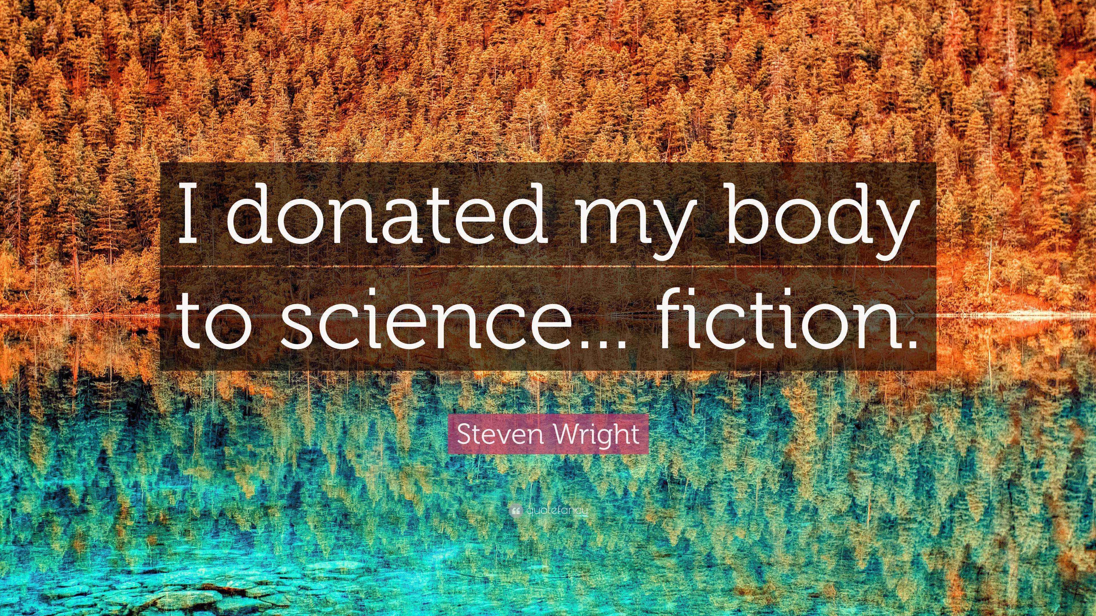 Steven Wright Quote: “I donated my body to science... fiction.”