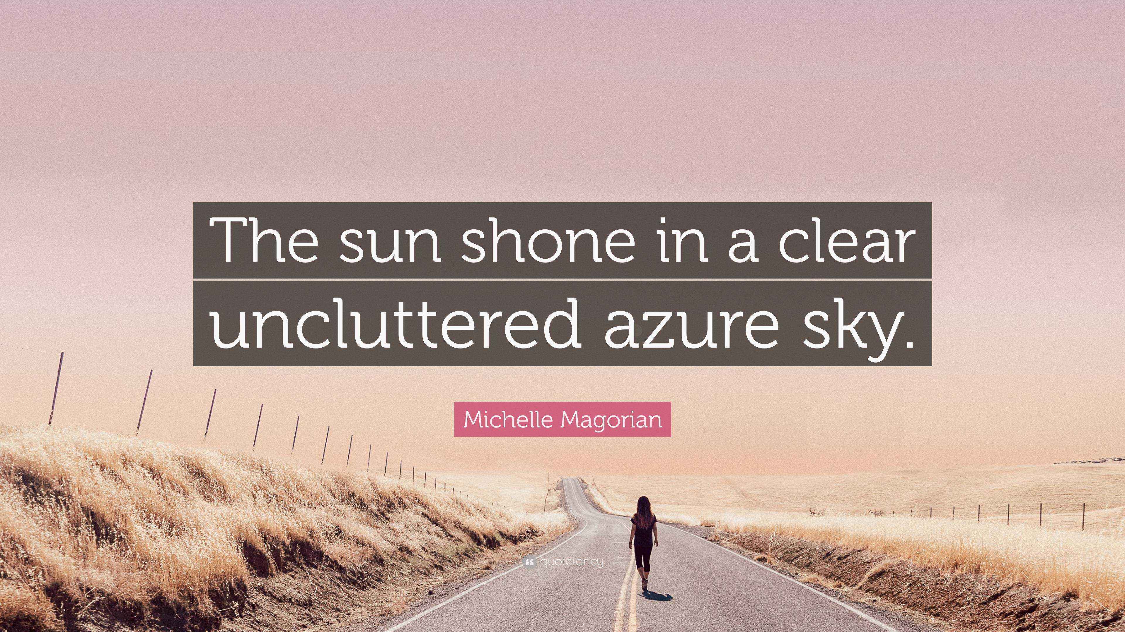 Michelle Magorian Quote: “The sun shone in a clear uncluttered azure sky.”
