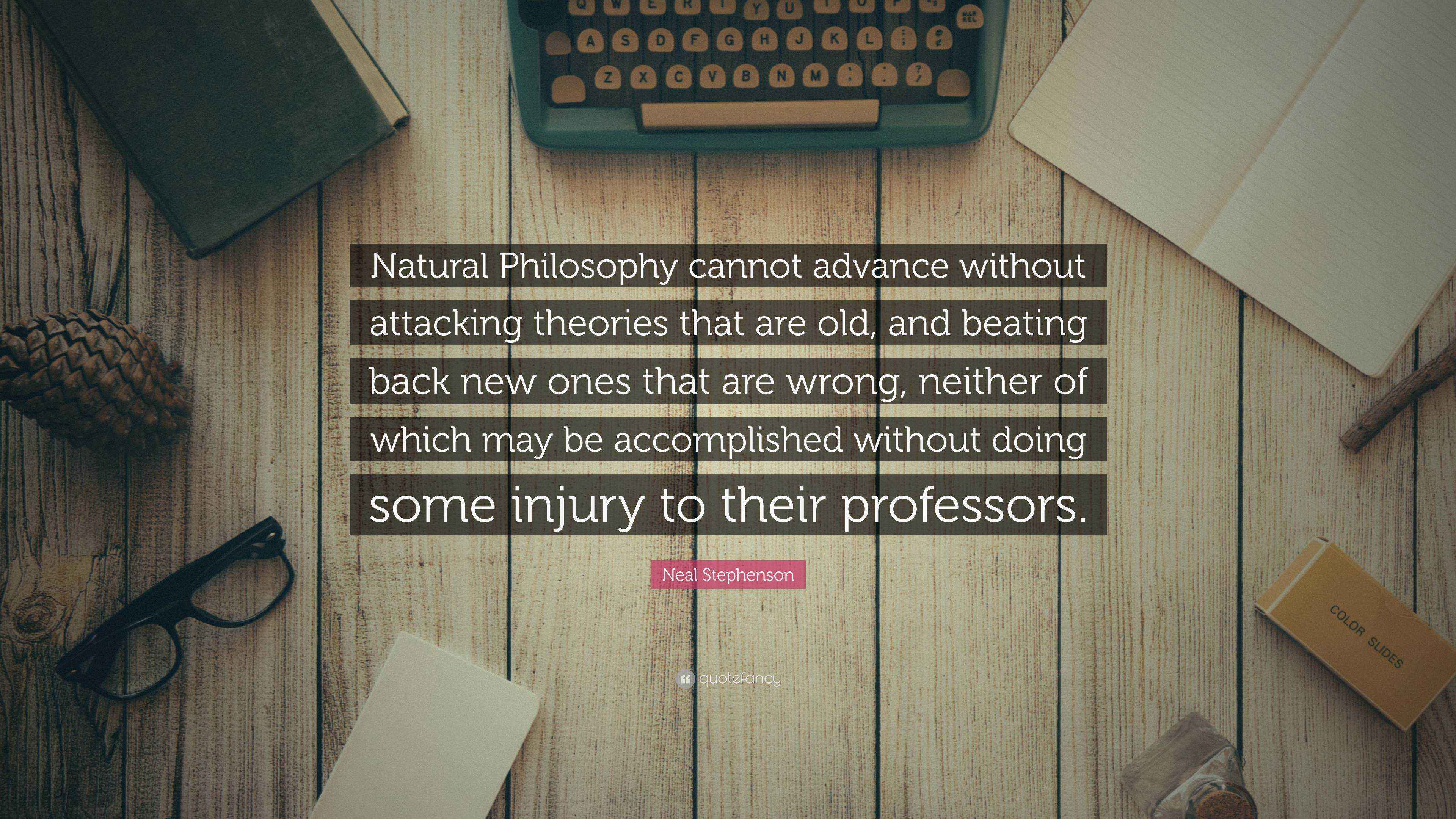 Neal Stephenson Quote: “Natural Philosophy cannot advance without ...