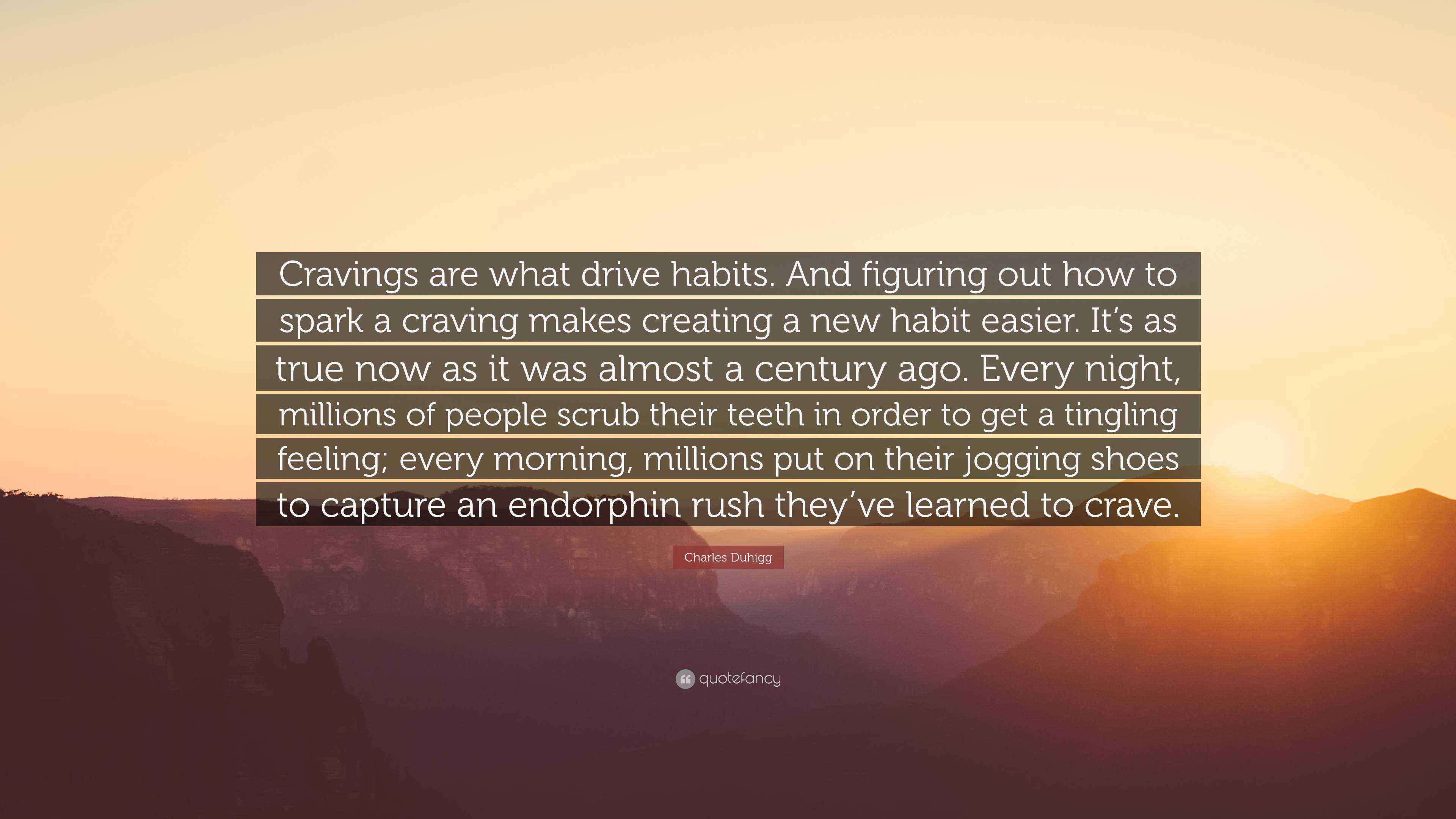 Charles Duhigg Quote: “Cravings are what drive habits. And figuring out ...