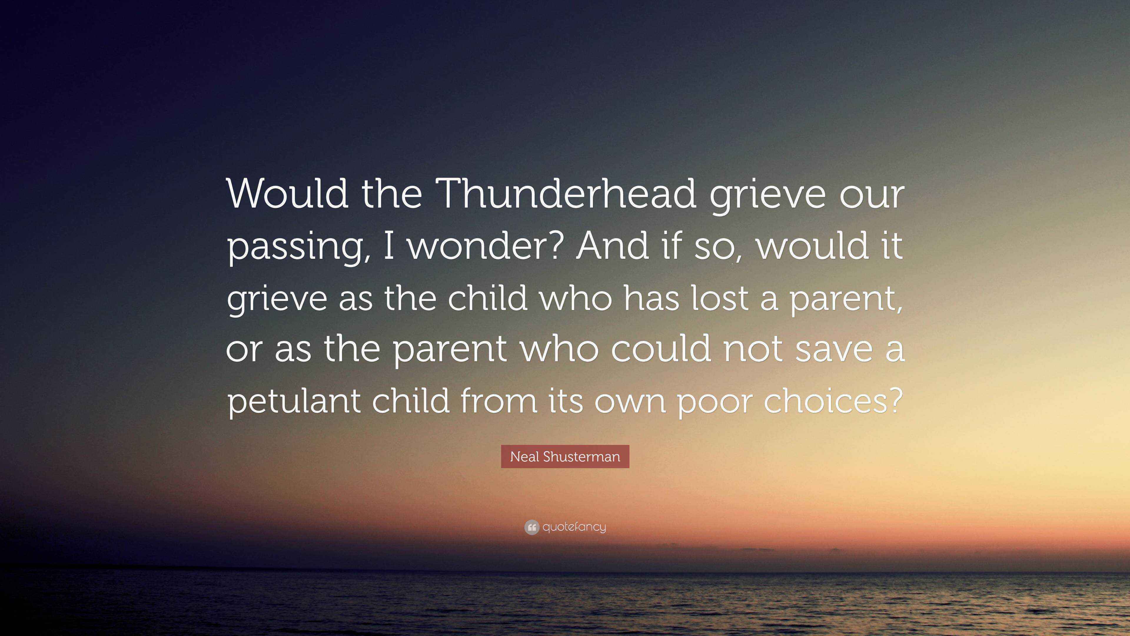 Neal Shusterman Quote: “Would the Thunderhead grieve our passing, I ...