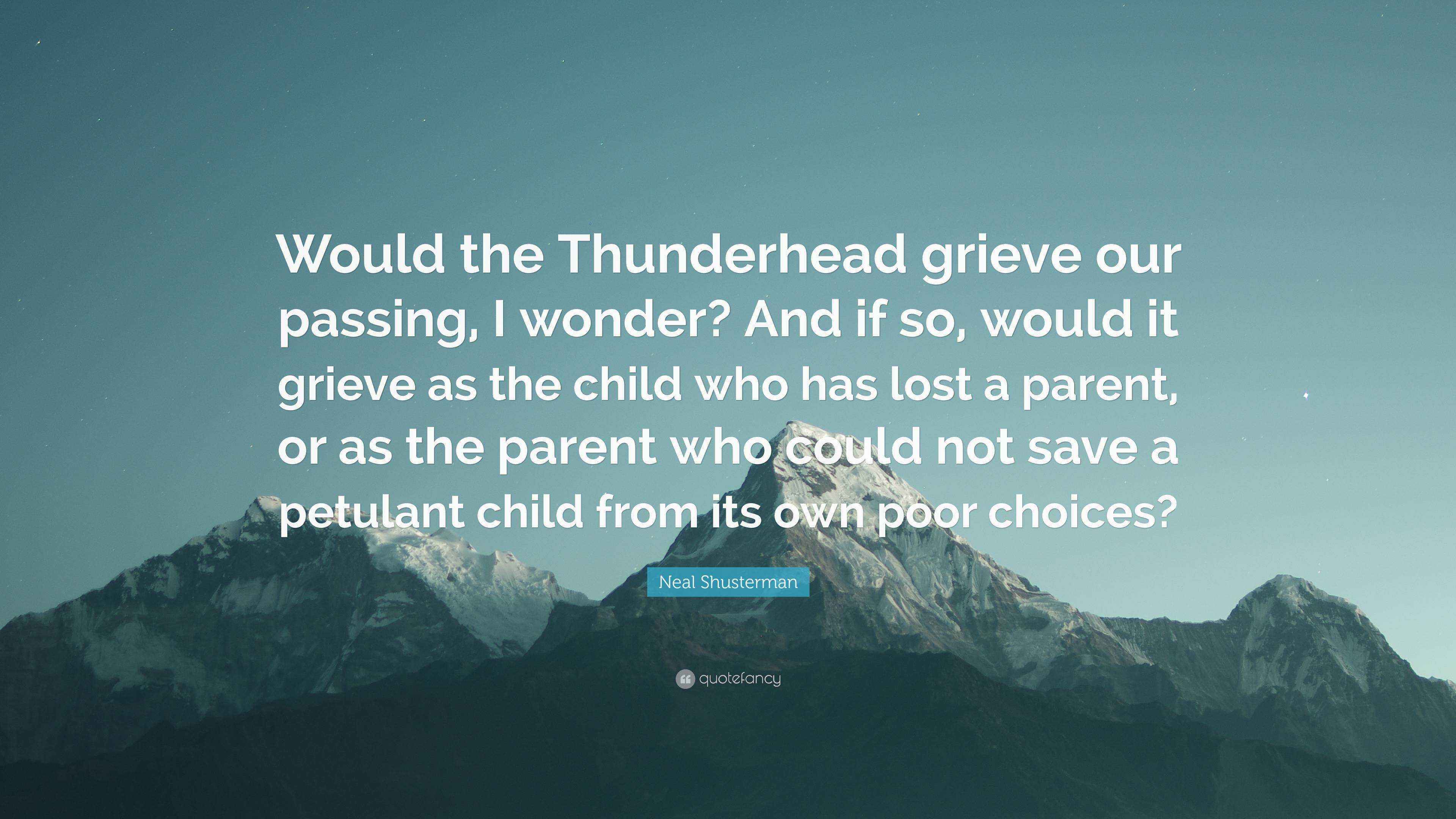 Neal Shusterman Quote: “Would the Thunderhead grieve our passing, I ...
