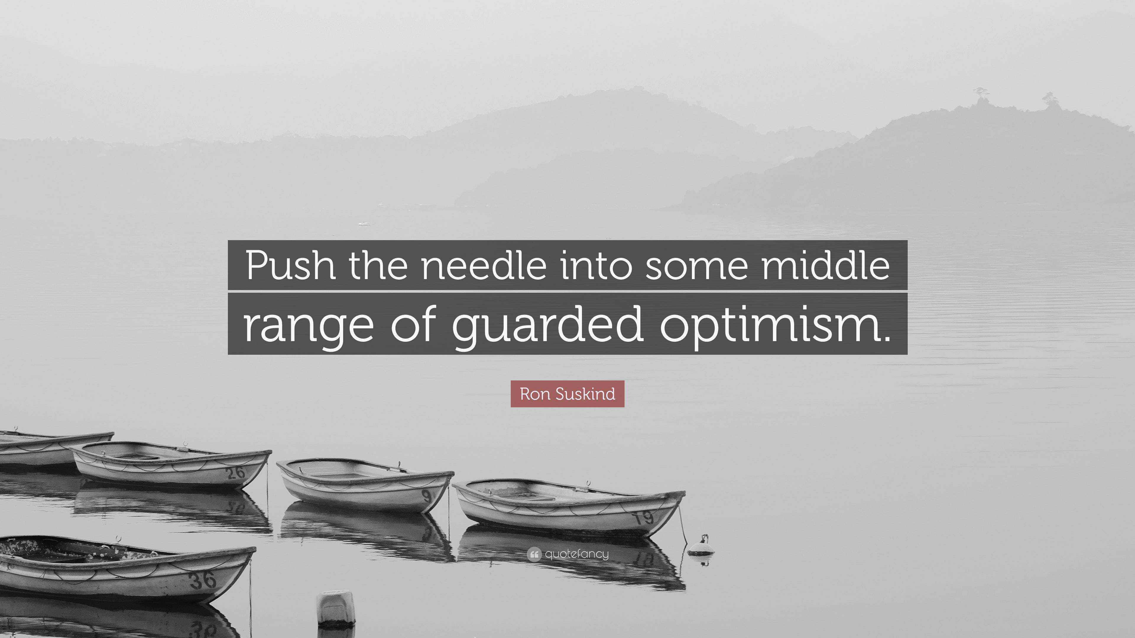 Ron Suskind Quote: “Push the needle into some middle range of guarded ...