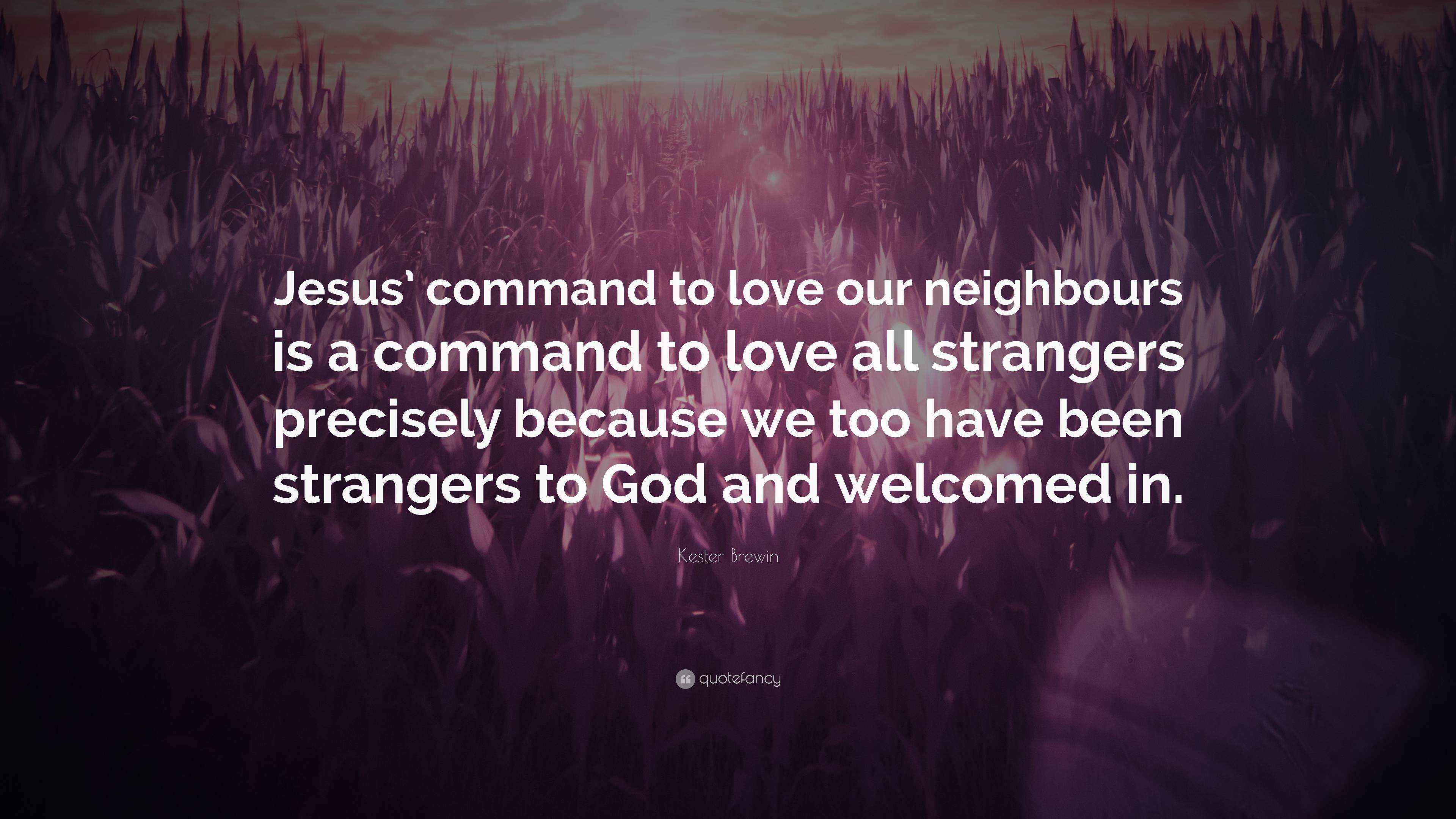 Kester Brewin Quote: “Jesus’ command to love our neighbours is a ...