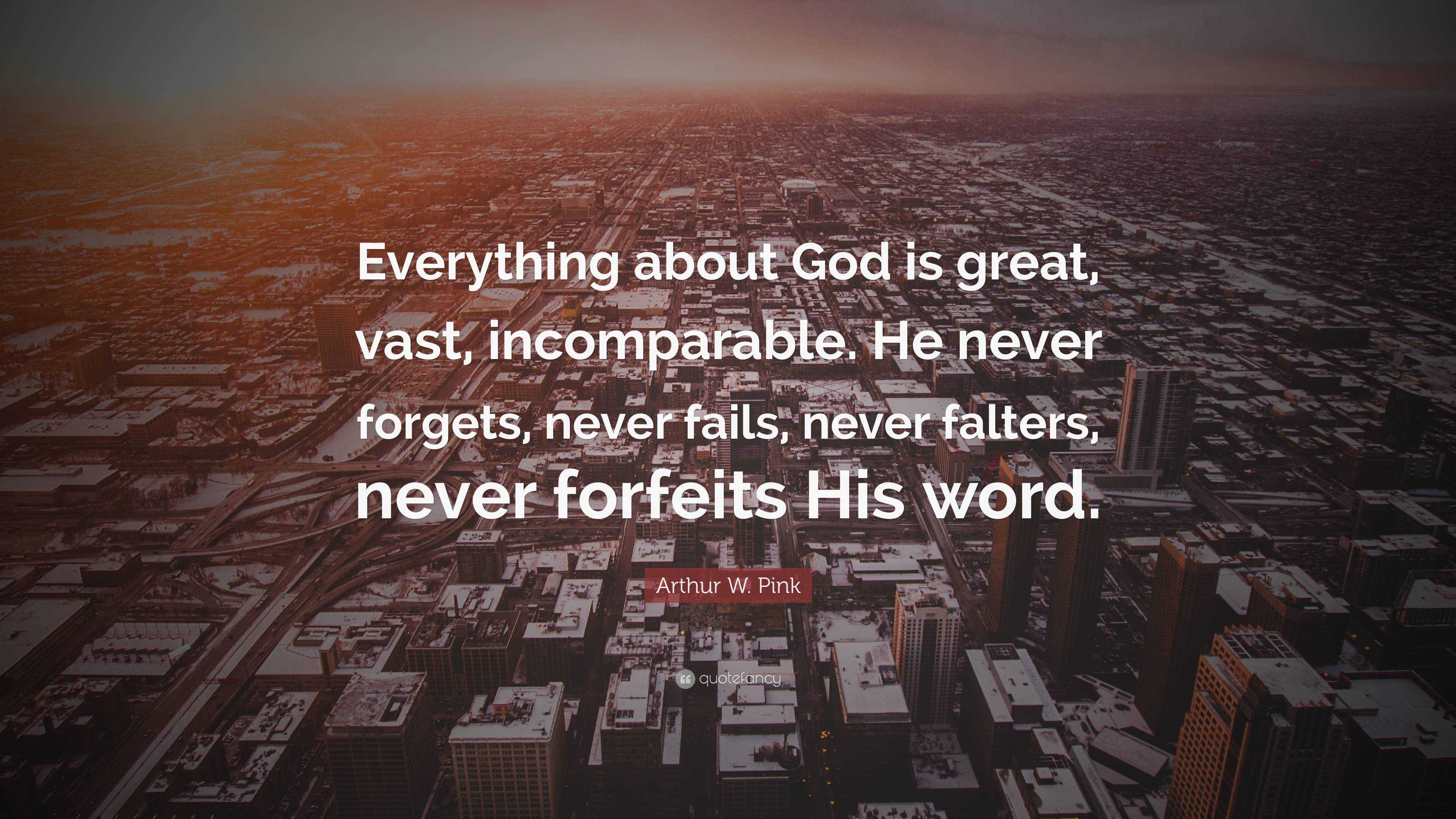 Arthur W. Pink Quote: “Everything about God is great, vast ...