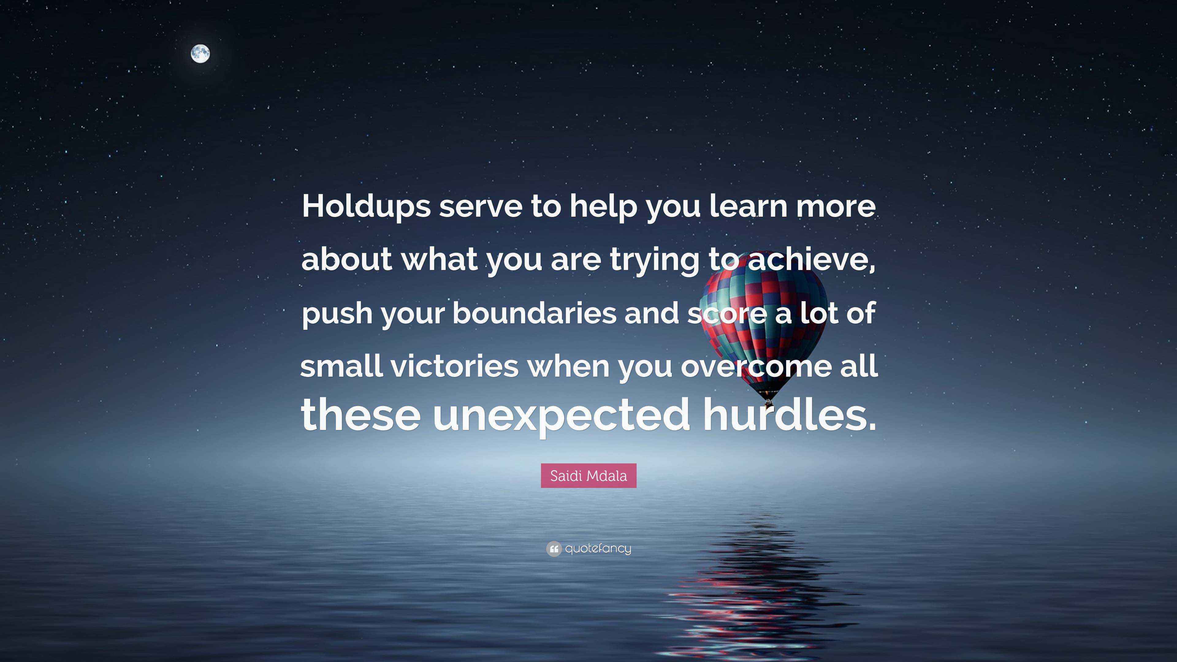 Saidi Mdala Quote: “Holdups serve to help you learn more about what you ...