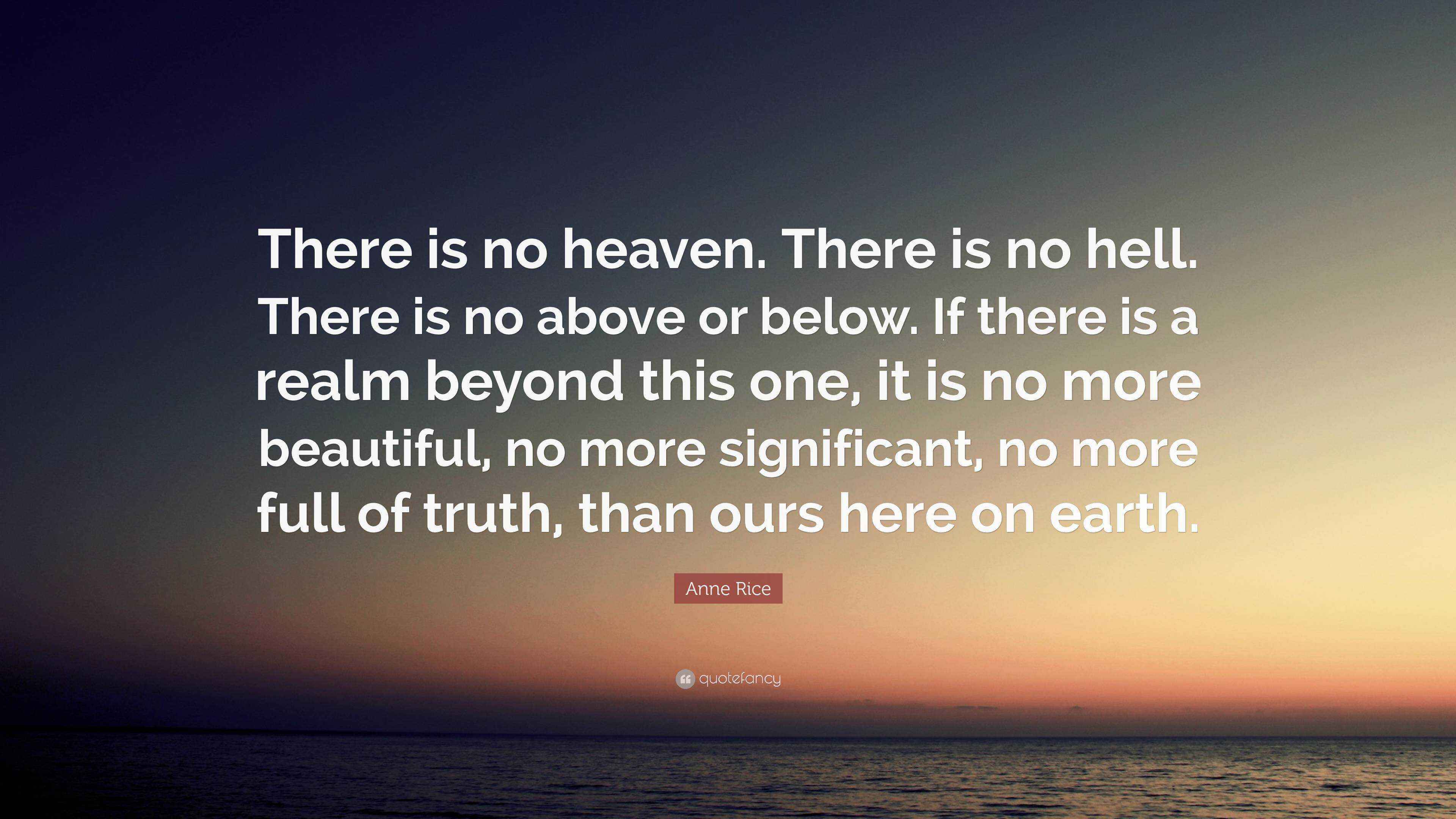Anne Rice Quote: “There is no heaven. There is no hell. There is no ...