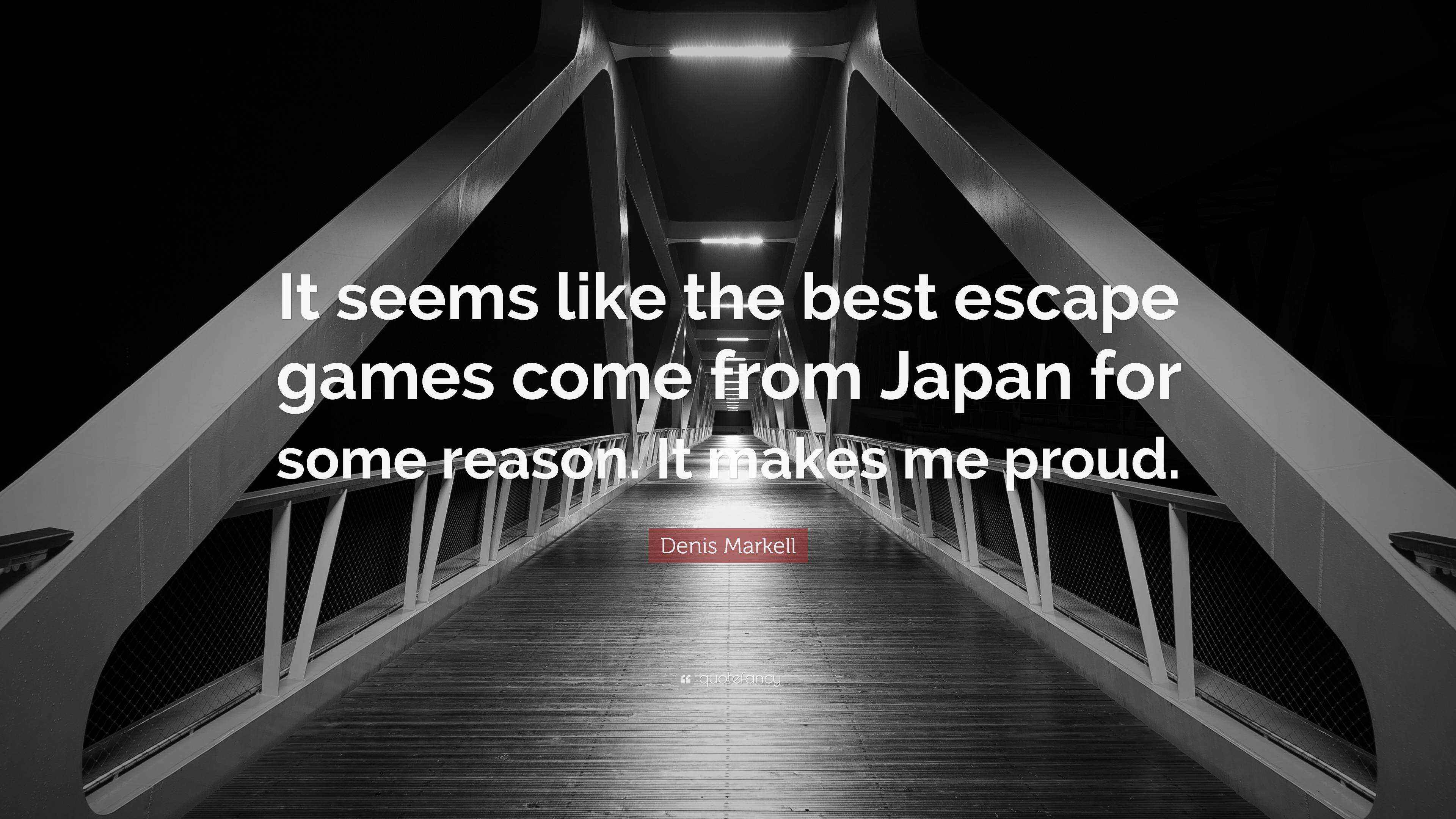 Denis Markell Quote: “It seems like the best escape games come from ...
