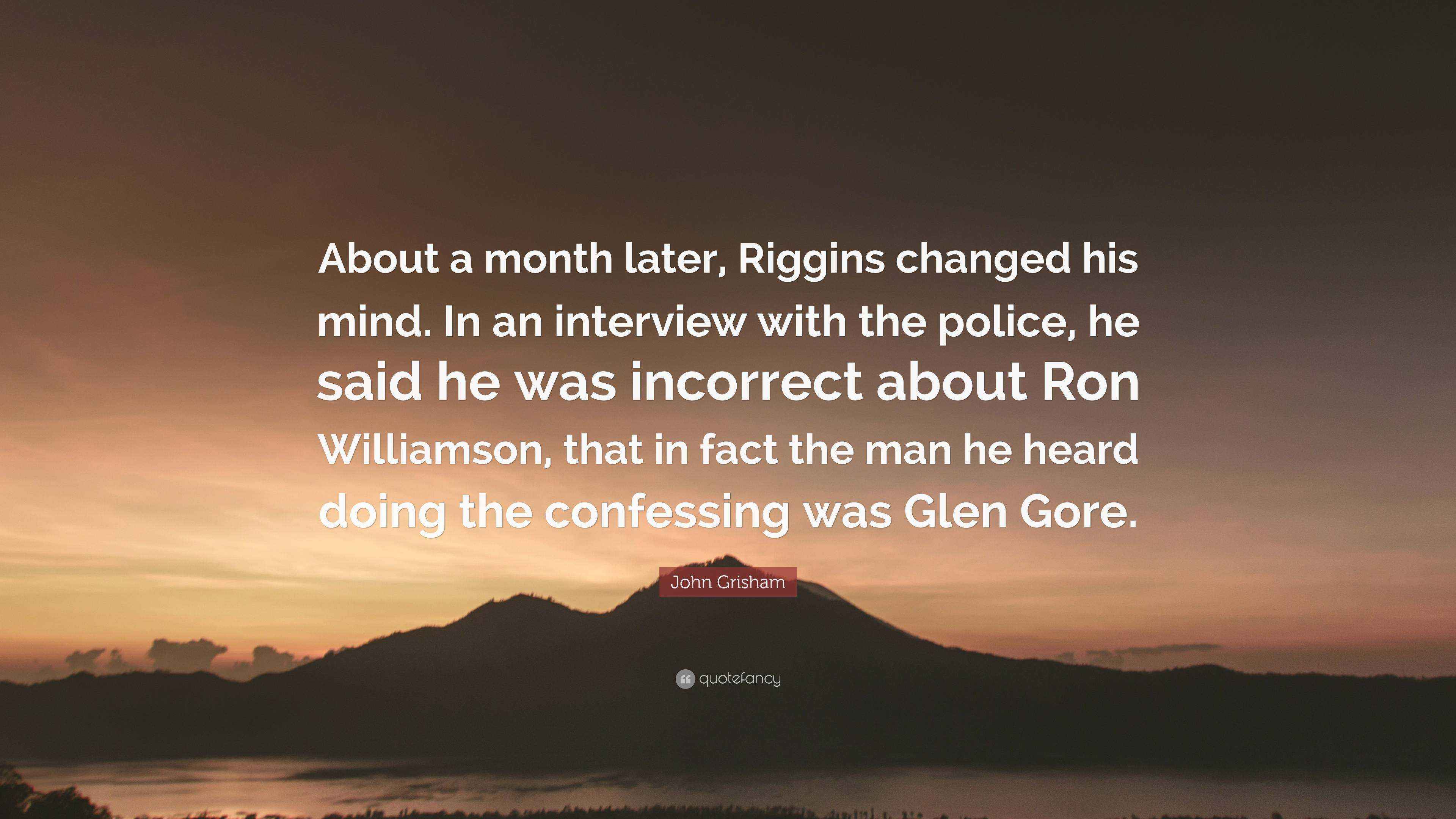 John Grisham Quote: “About a month later, Riggins changed his mind. In ...
