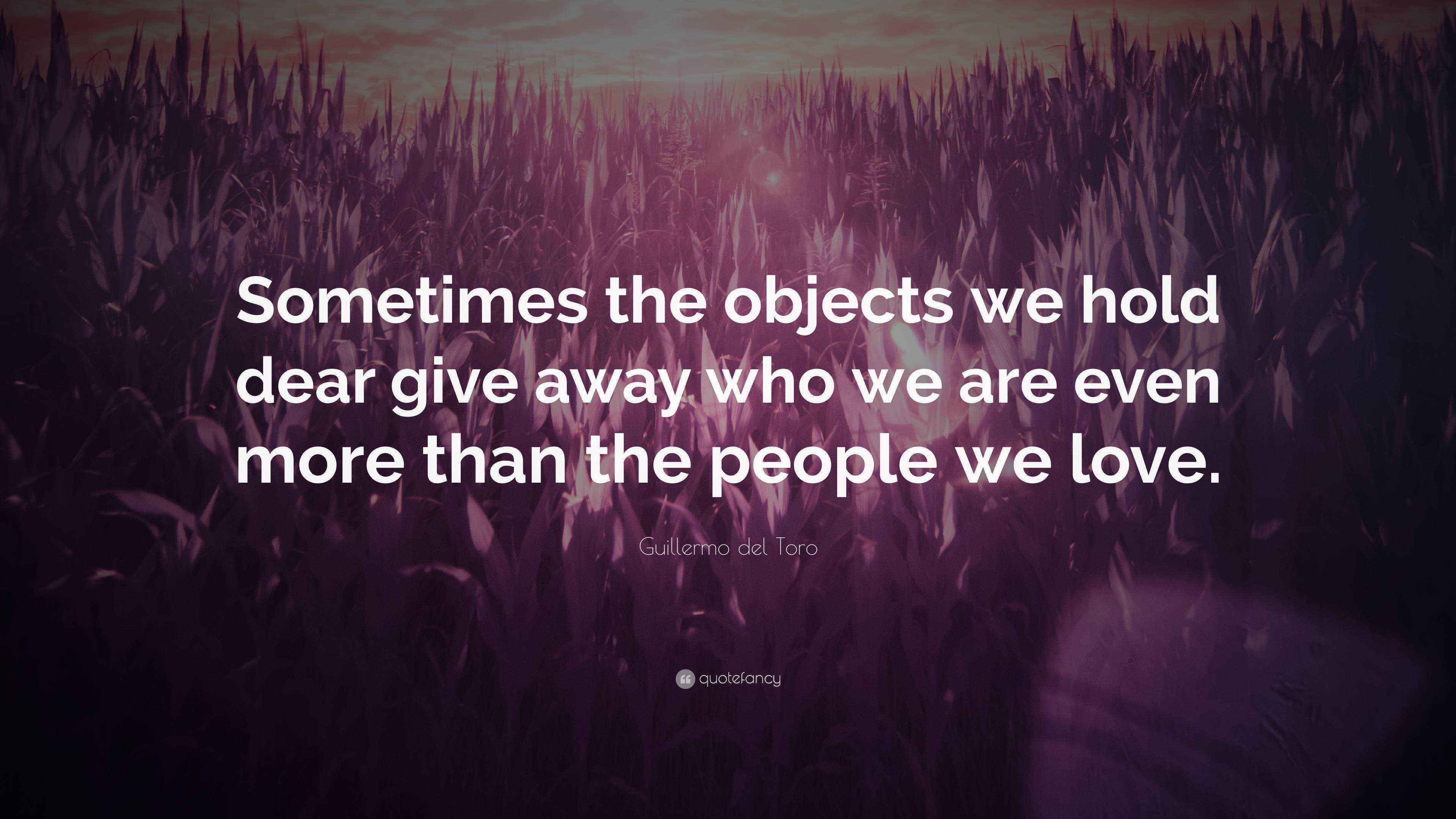 Guillermo del Toro Quote: “Sometimes the objects we hold dear give away ...